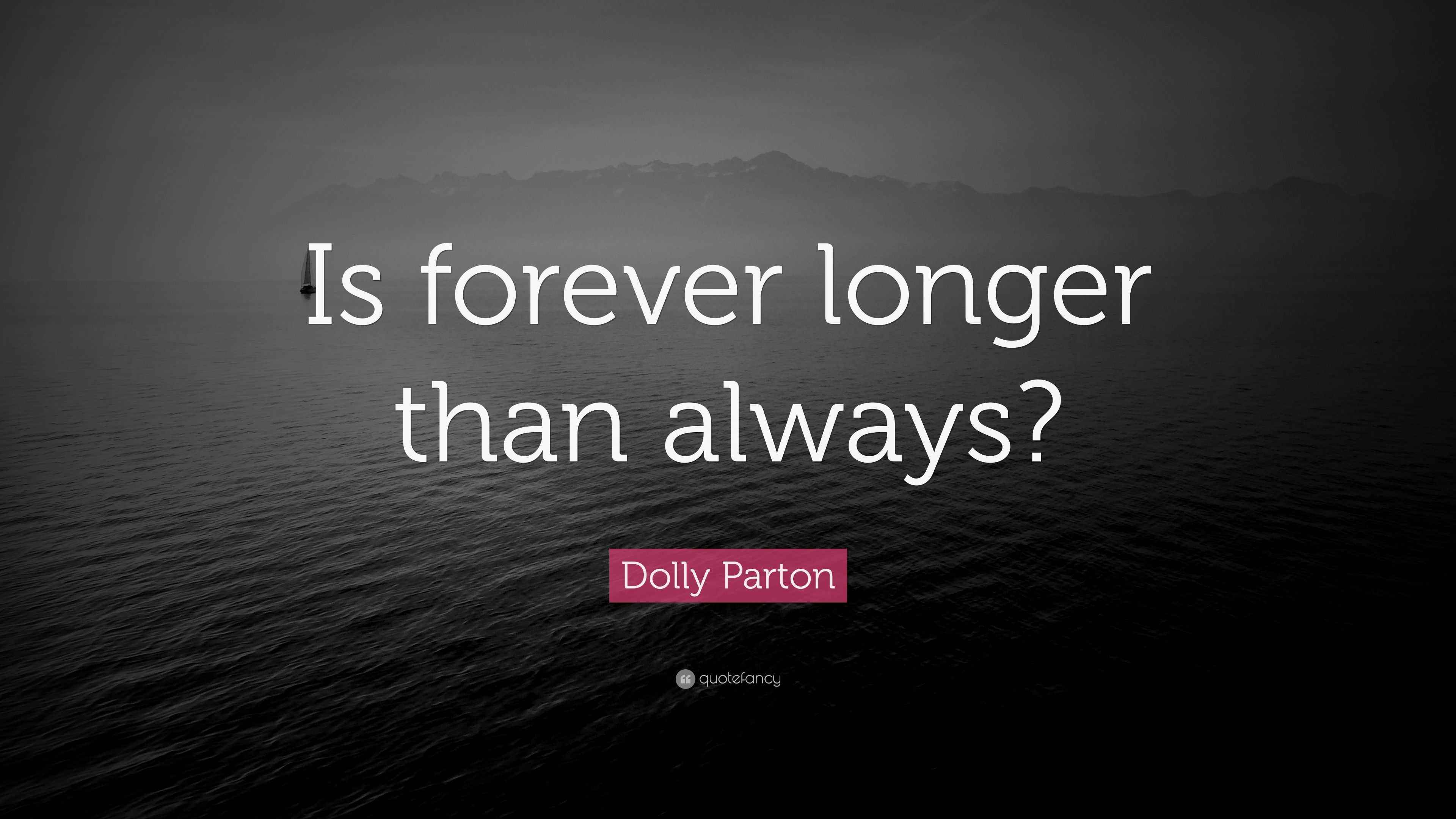 Dolly Parton Quote Is Forever Longer Than Always Dolly Parton Quote Is Forever Longer Than Always