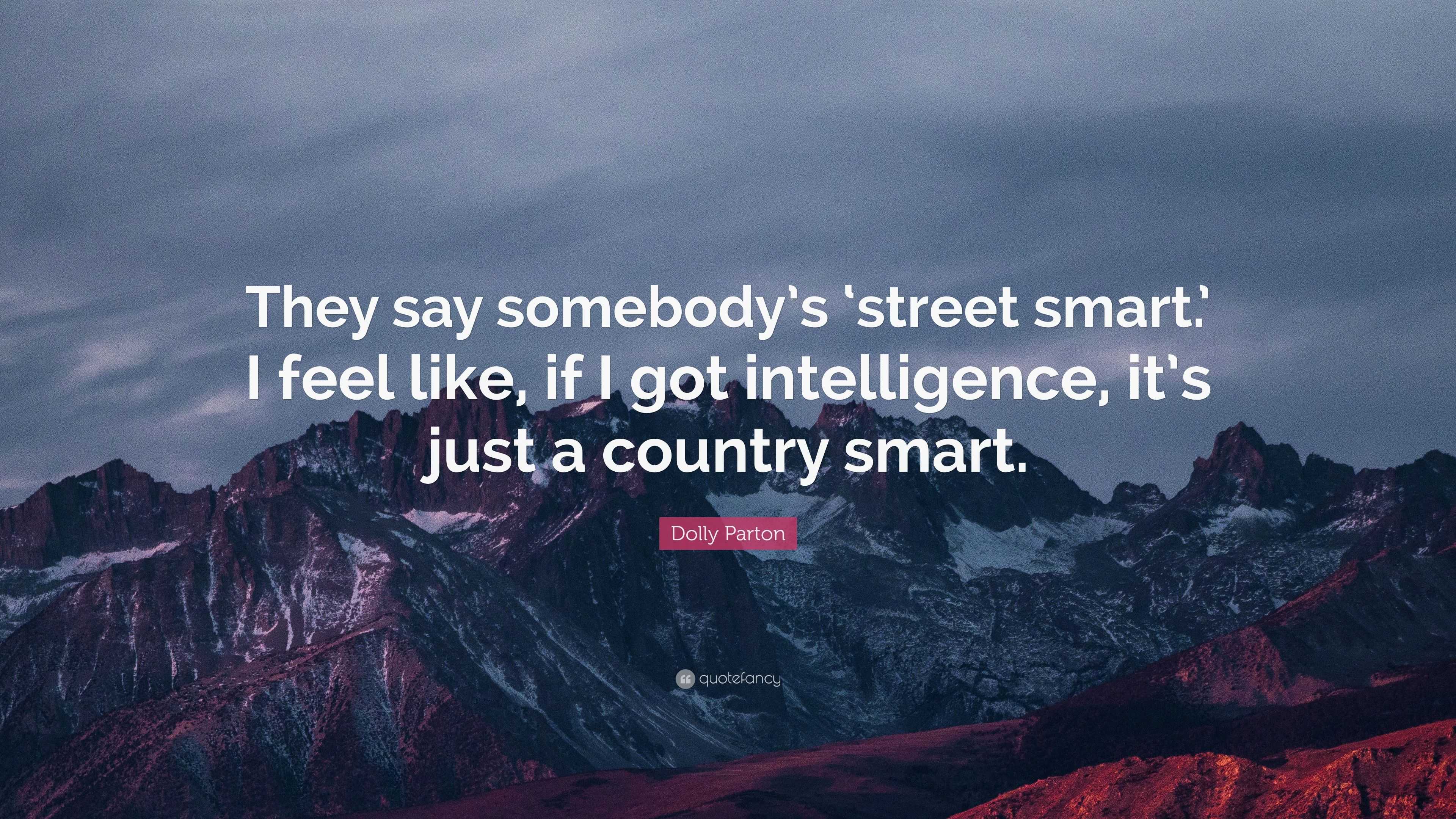 Dolly Parton Quote: “They say somebody’s ‘street smart.’ I feel like ...