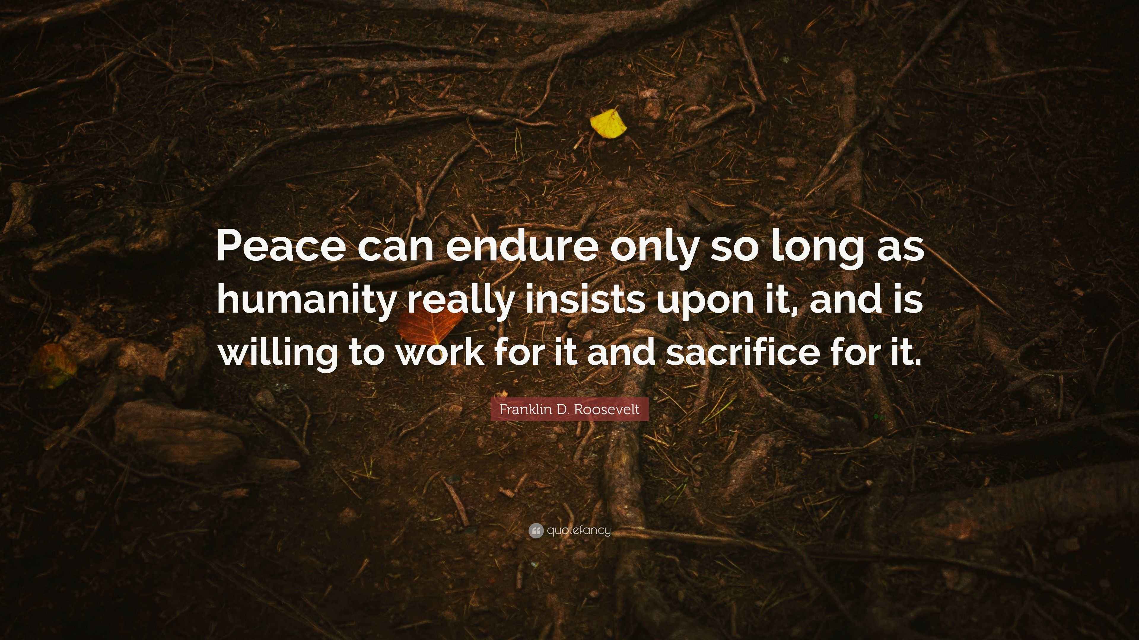 Franklin D. Roosevelt Quote: “Peace can endure only so long as humanity ...