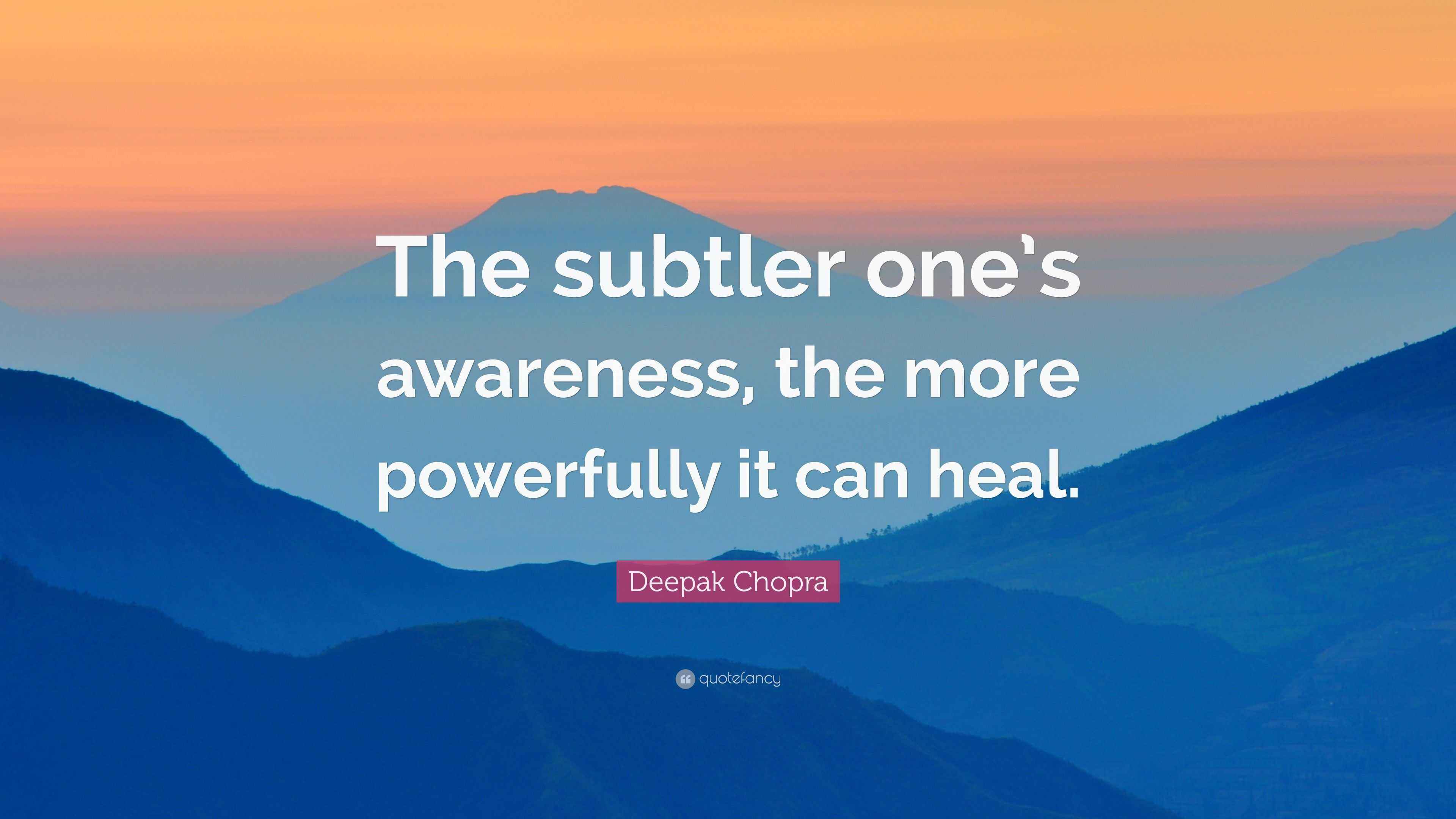 Deepak Chopra Quote: “The subtler one’s awareness, the more powerfully ...