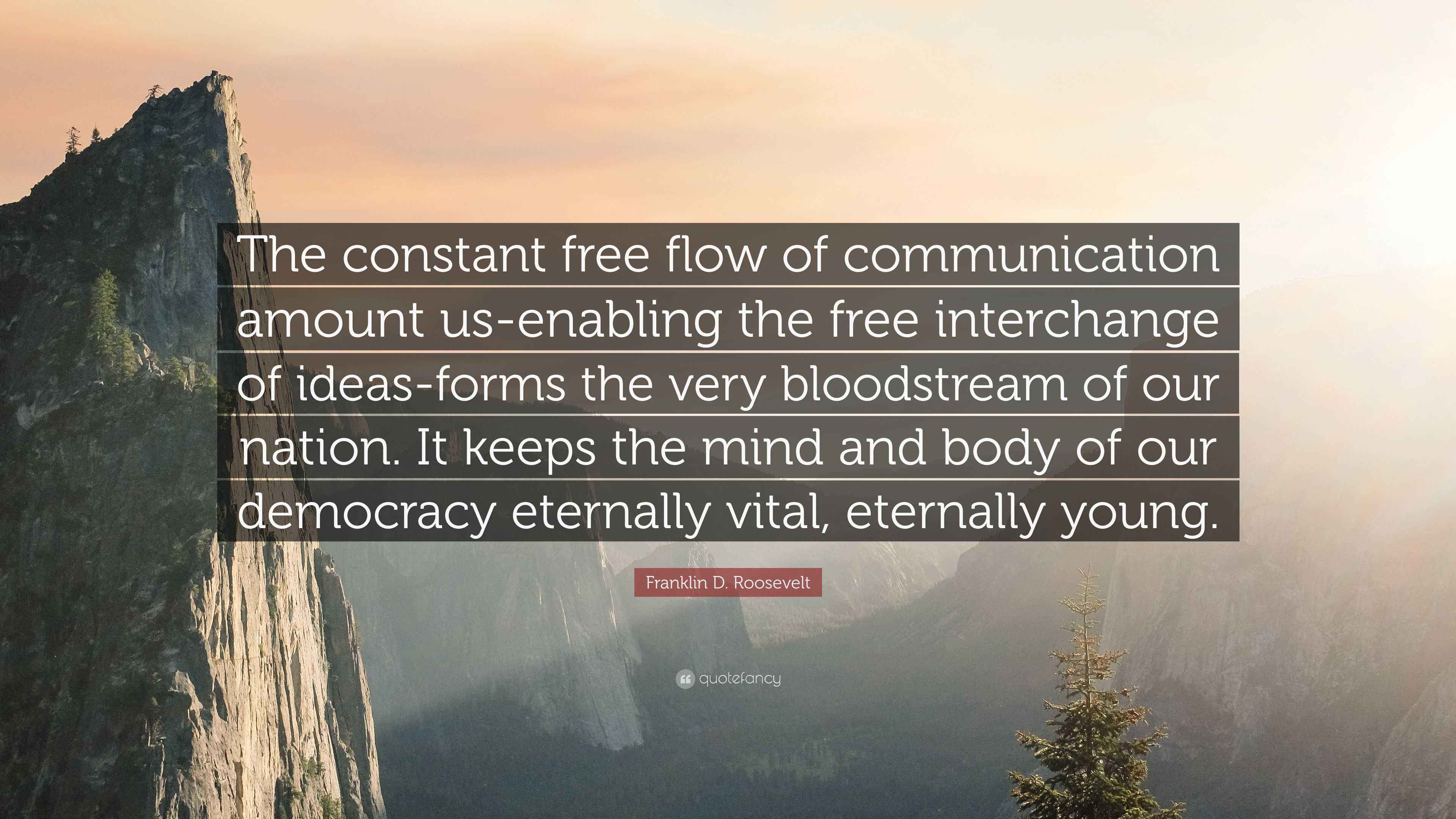 Franklin D. Roosevelt Quote: “The constant free flow of communication ...