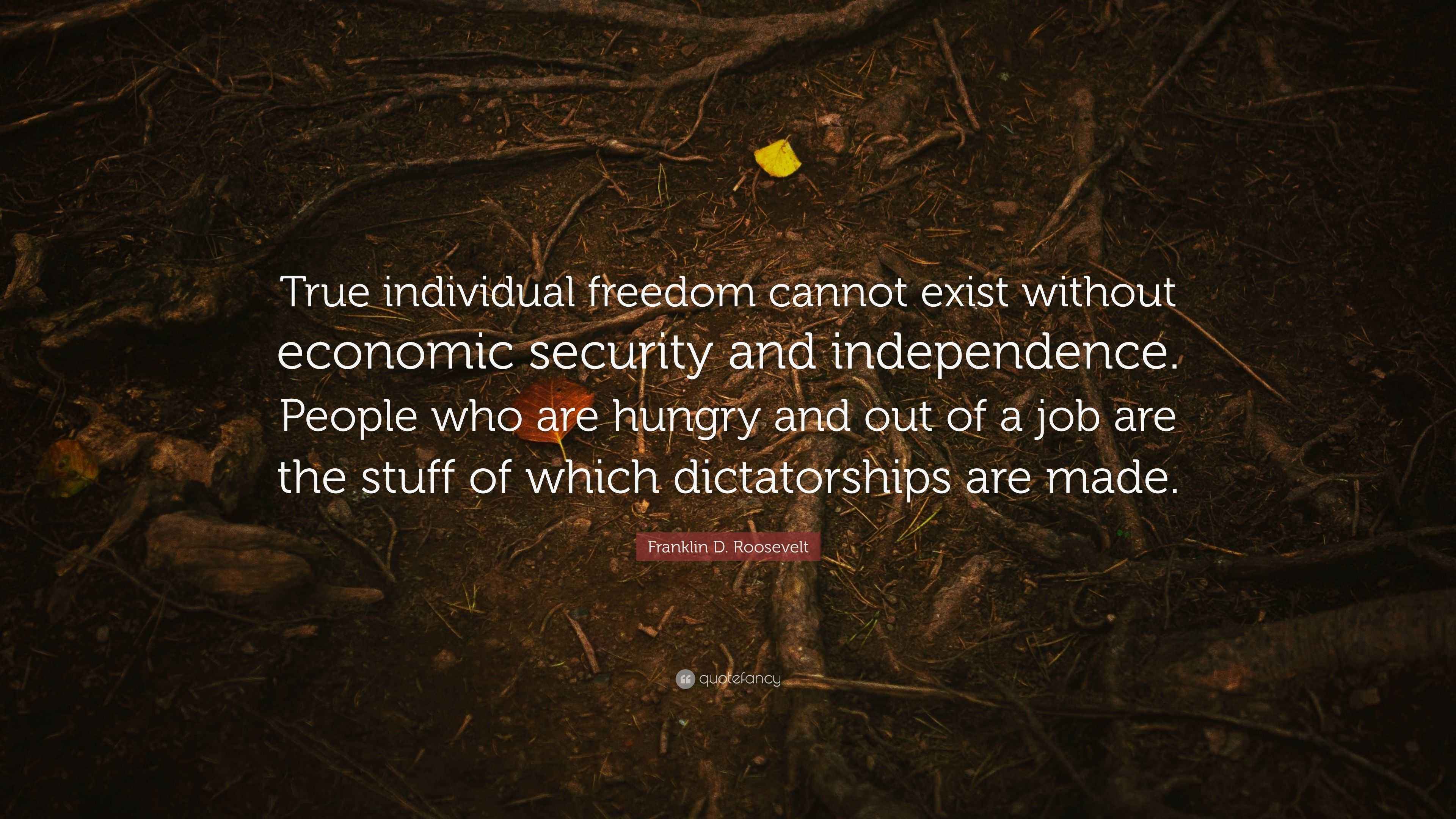 Franklin D. Roosevelt Quote: “True individual freedom cannot exist ...