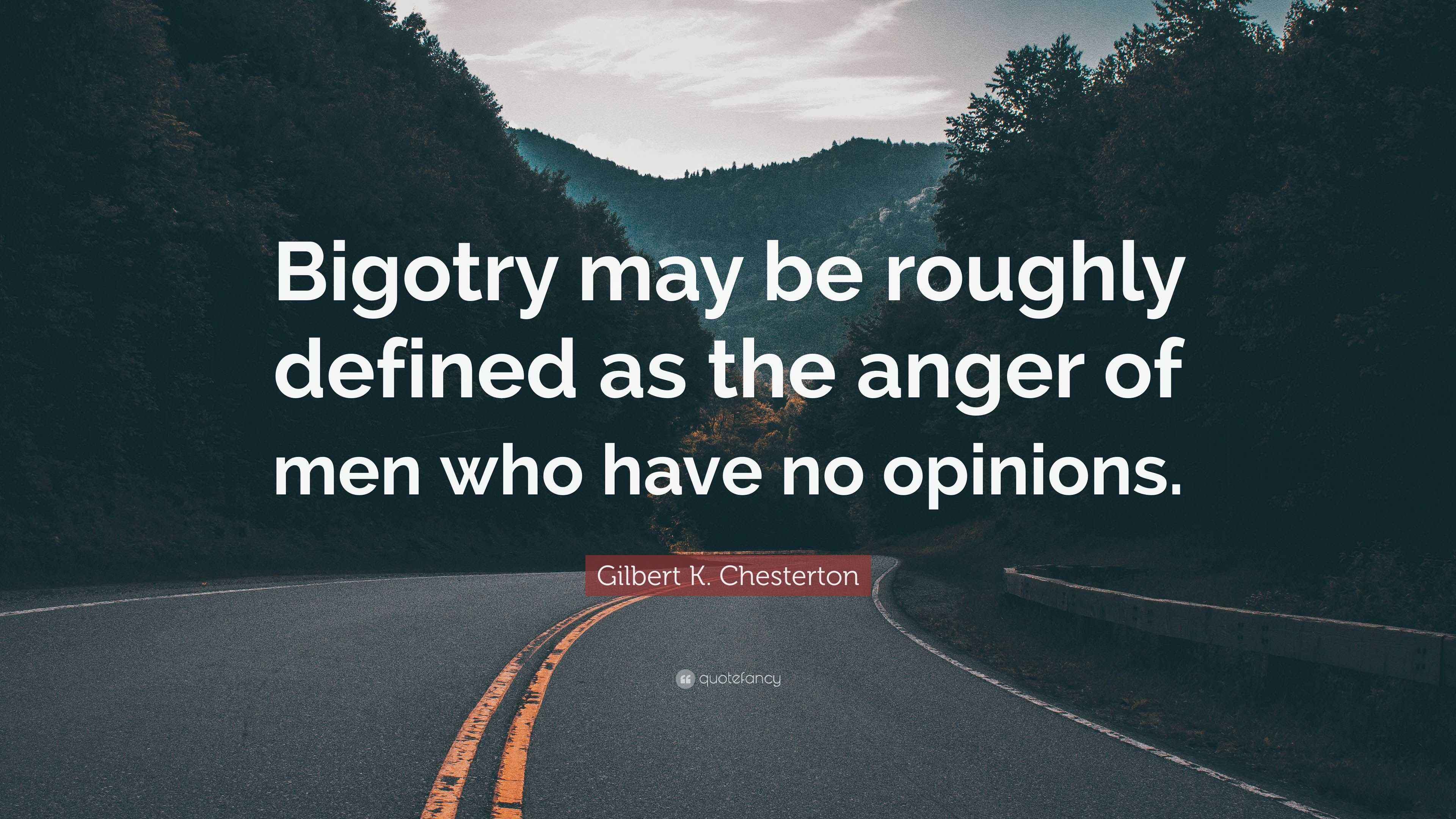 Gilbert K. Chesterton Quote: “Bigotry may be roughly defined as the ...