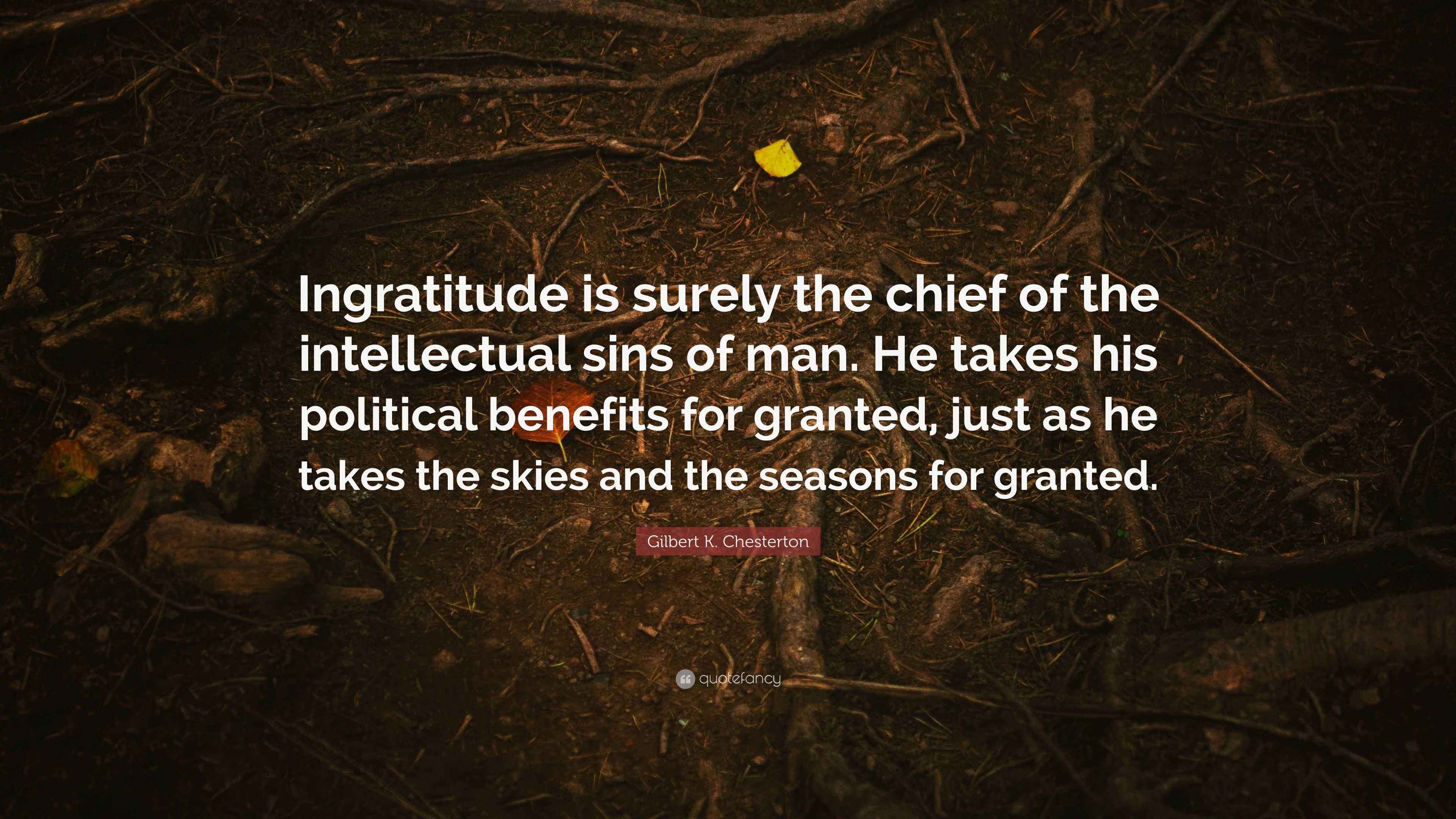 Gilbert K. Chesterton Quote: “Ingratitude is surely the chief of the ...