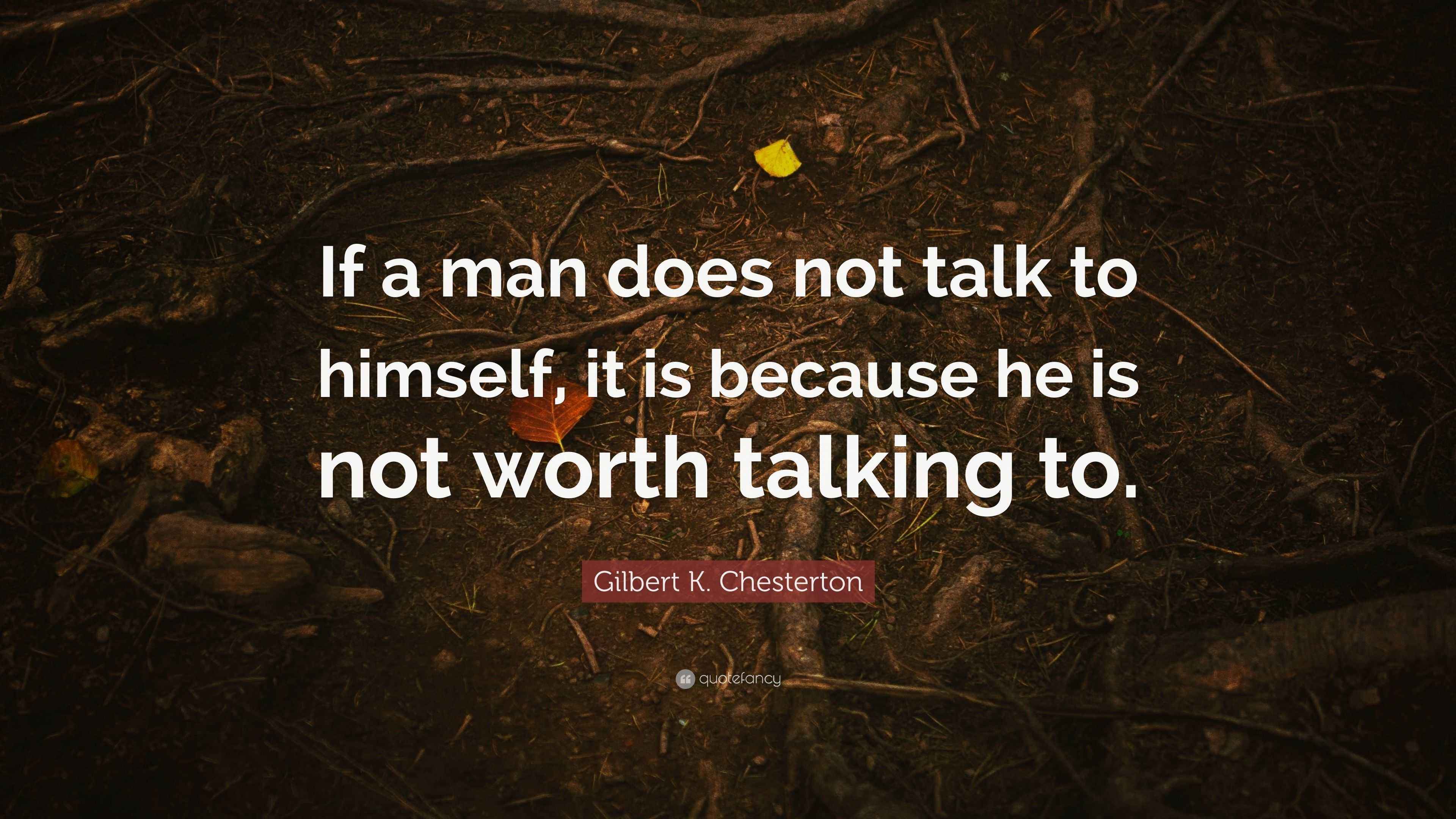 Gilbert K. Chesterton Quote: “If a man does not talk to himself, it is ...