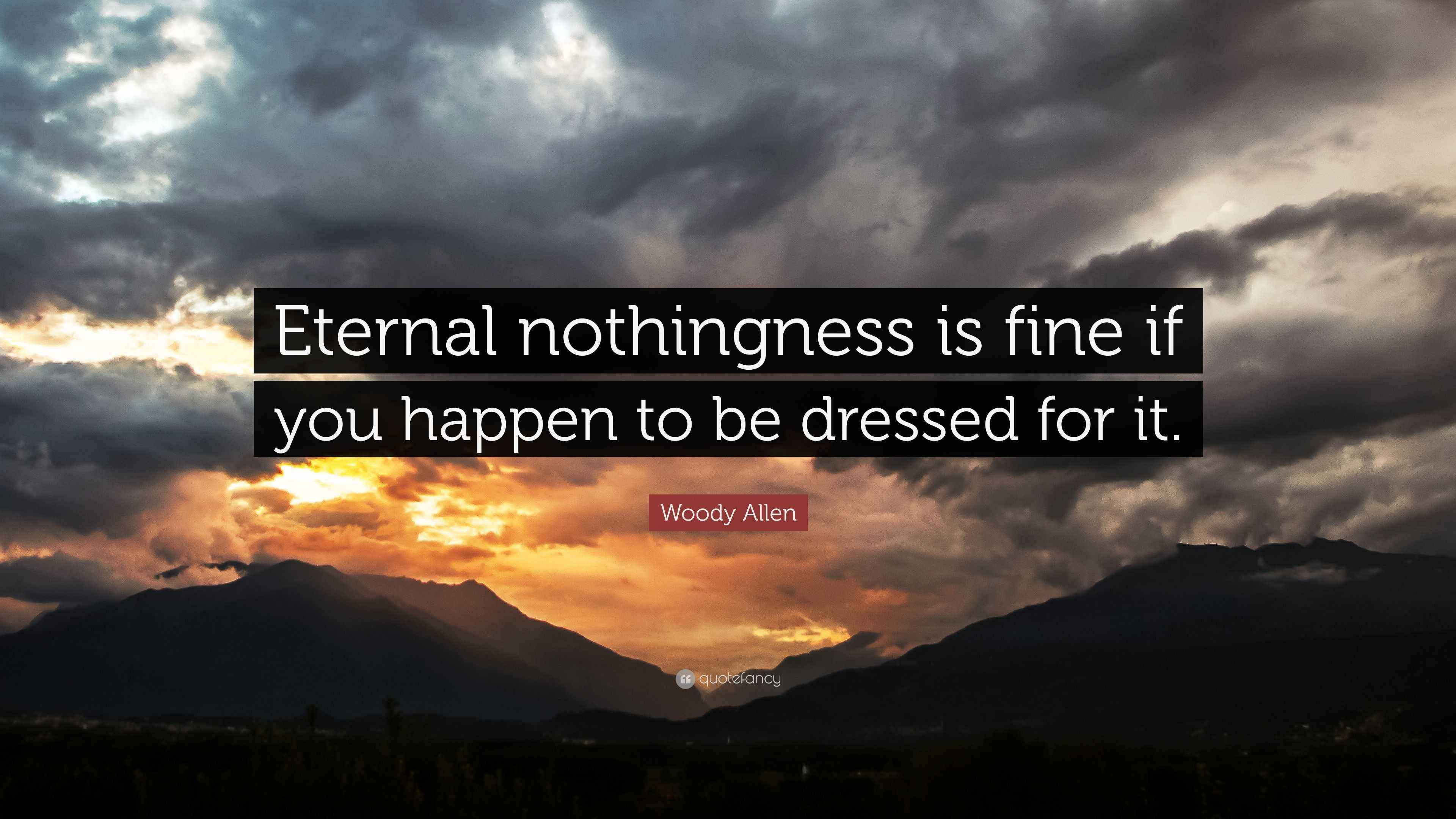 Woody Allen Quote: “Eternal nothingness is fine if you happen to be ...