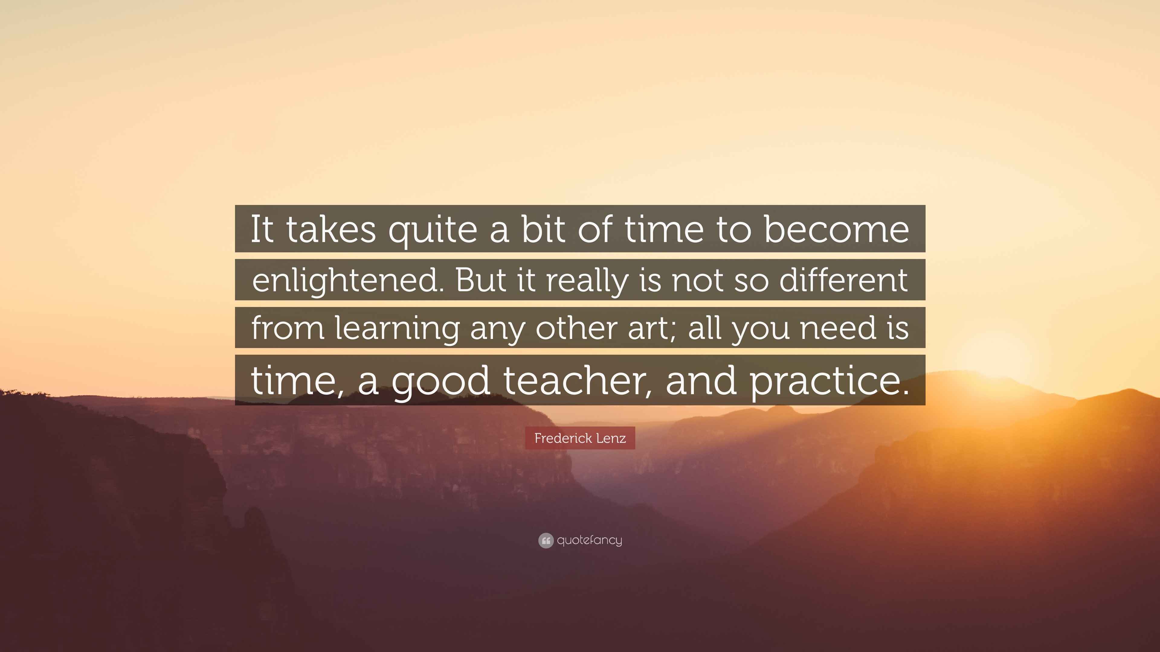 Frederick Lenz Quote: “It takes quite a bit of time to become ...