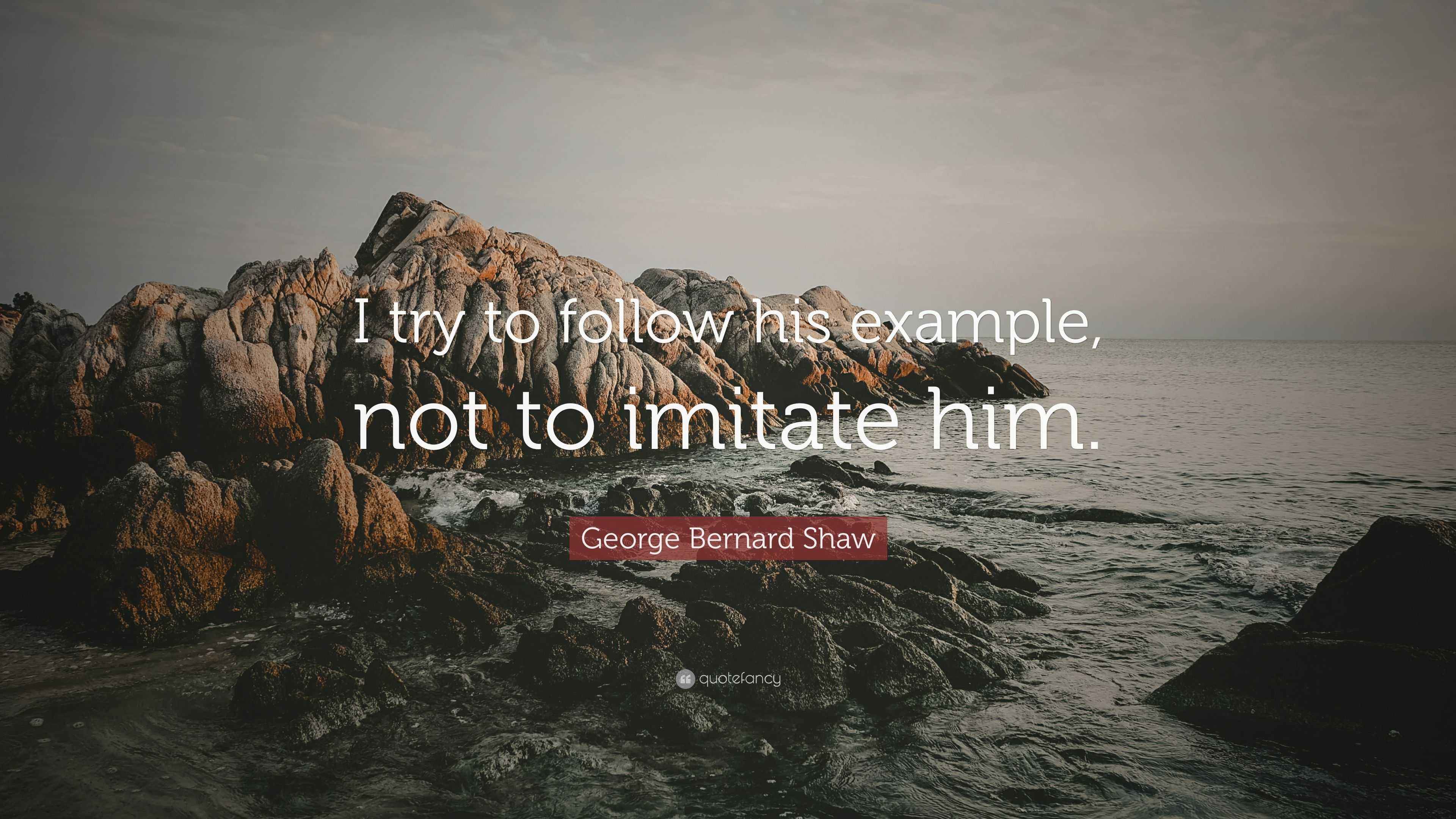 George Bernard Shaw Quote: “I try to follow his example, not to imitate ...