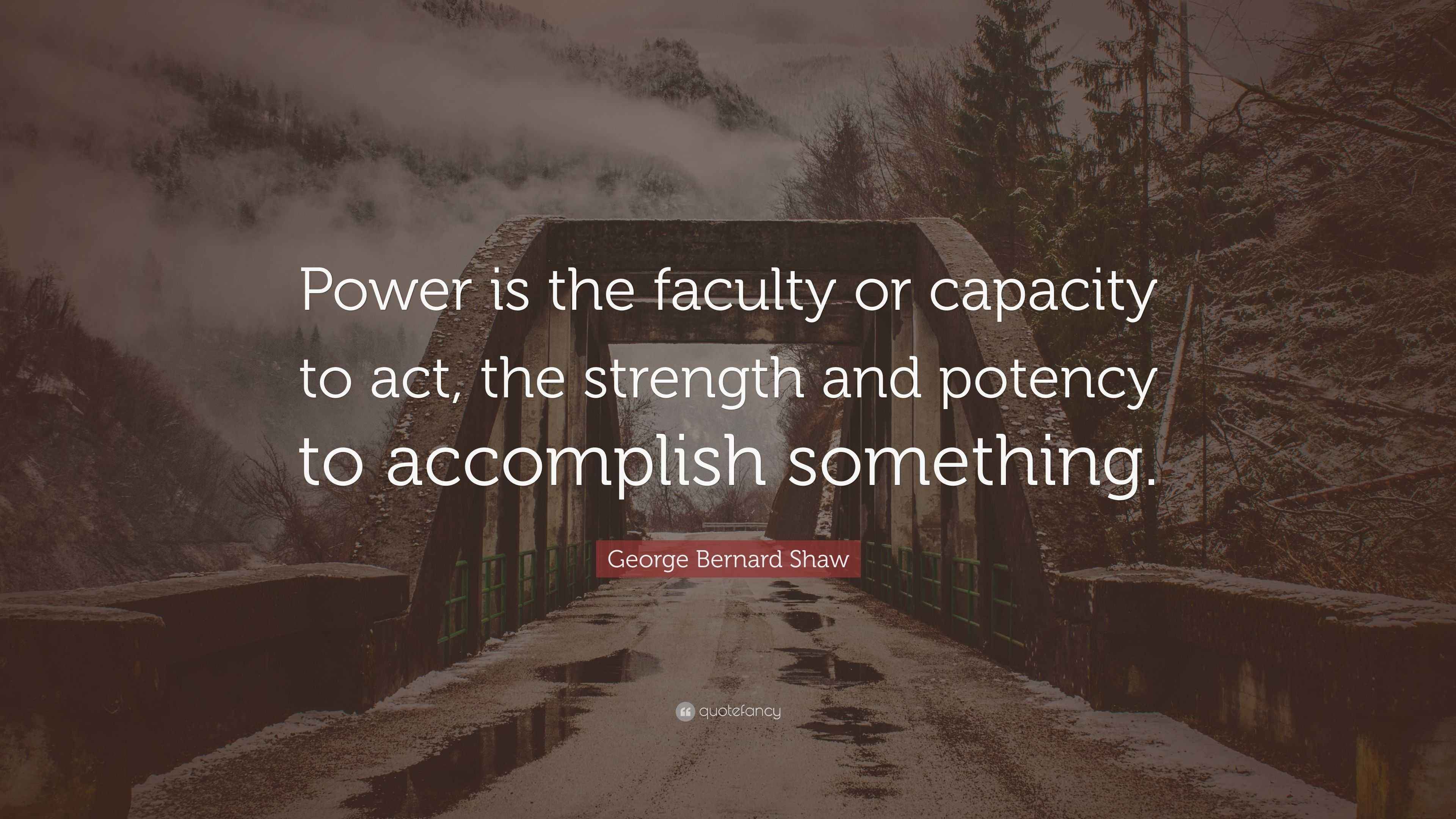 George Bernard Shaw Quote: “Power is the faculty or capacity to act ...