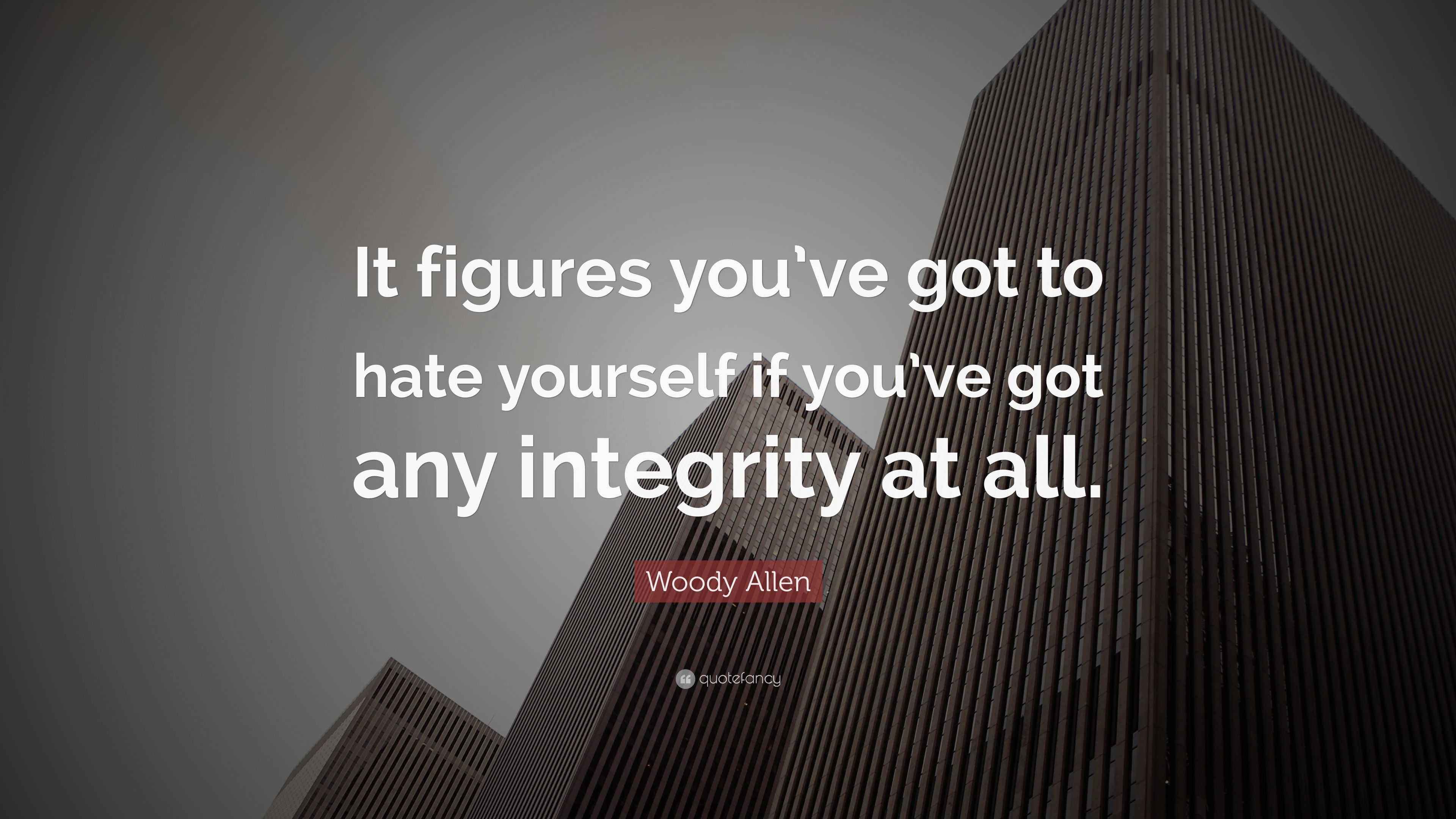 Woody Allen Quote: “It figures you’ve got to hate yourself if you’ve ...
