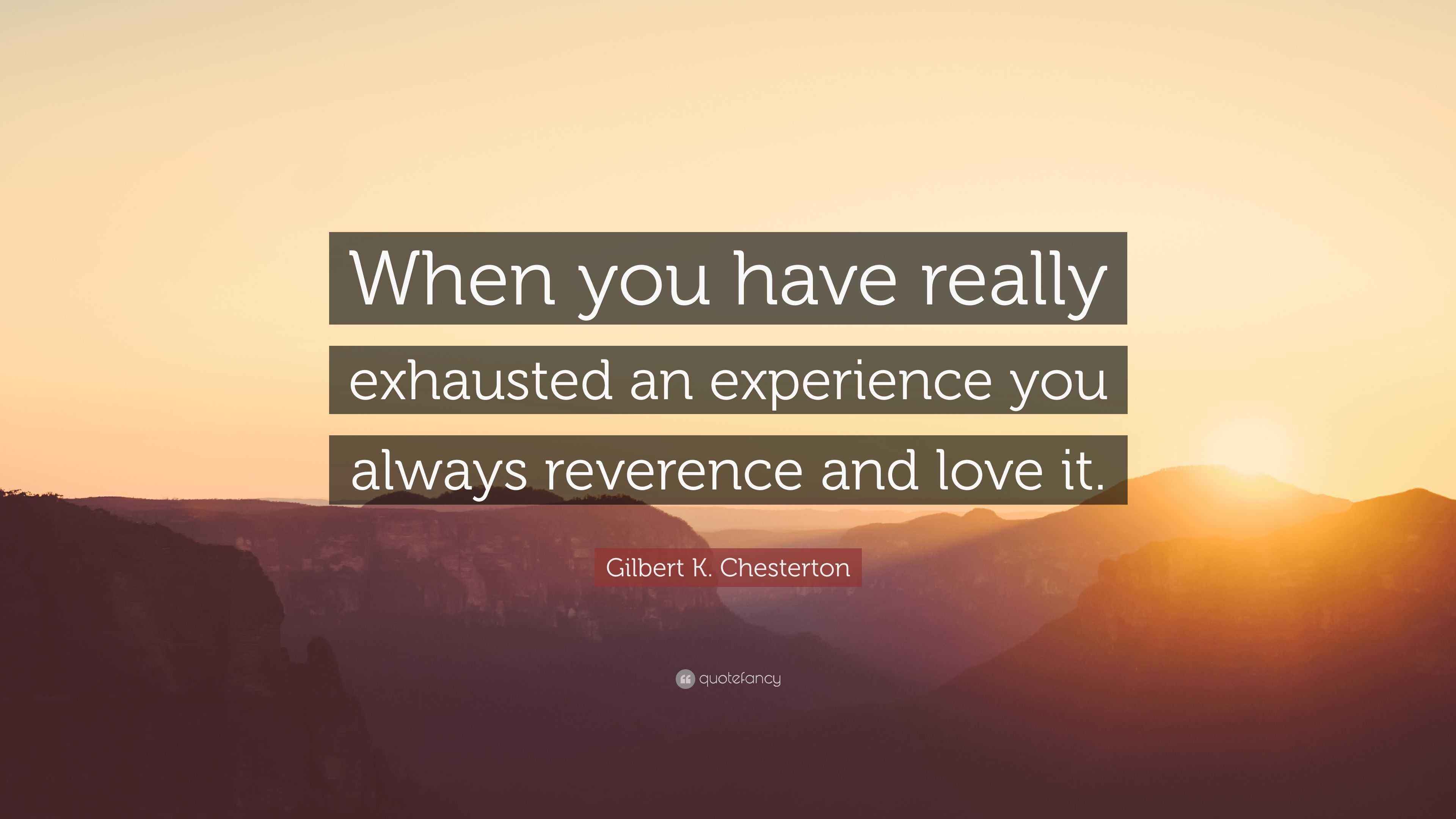 Gilbert K. Chesterton Quote: “When you have really exhausted an ...