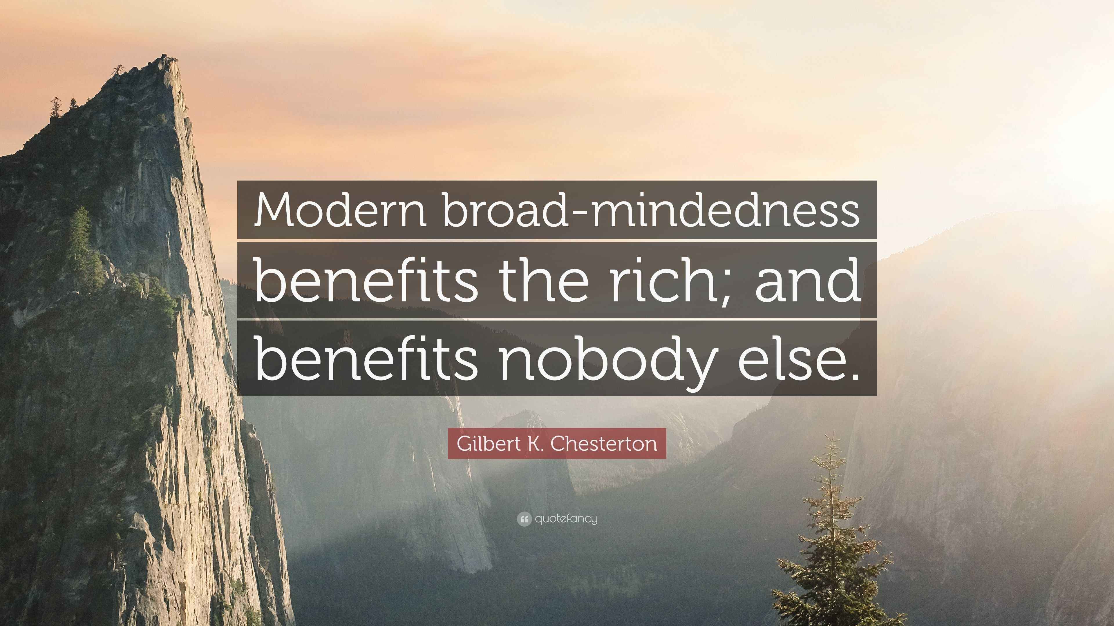 Gilbert K. Chesterton Quote: “Modern broad-mindedness benefits the rich ...