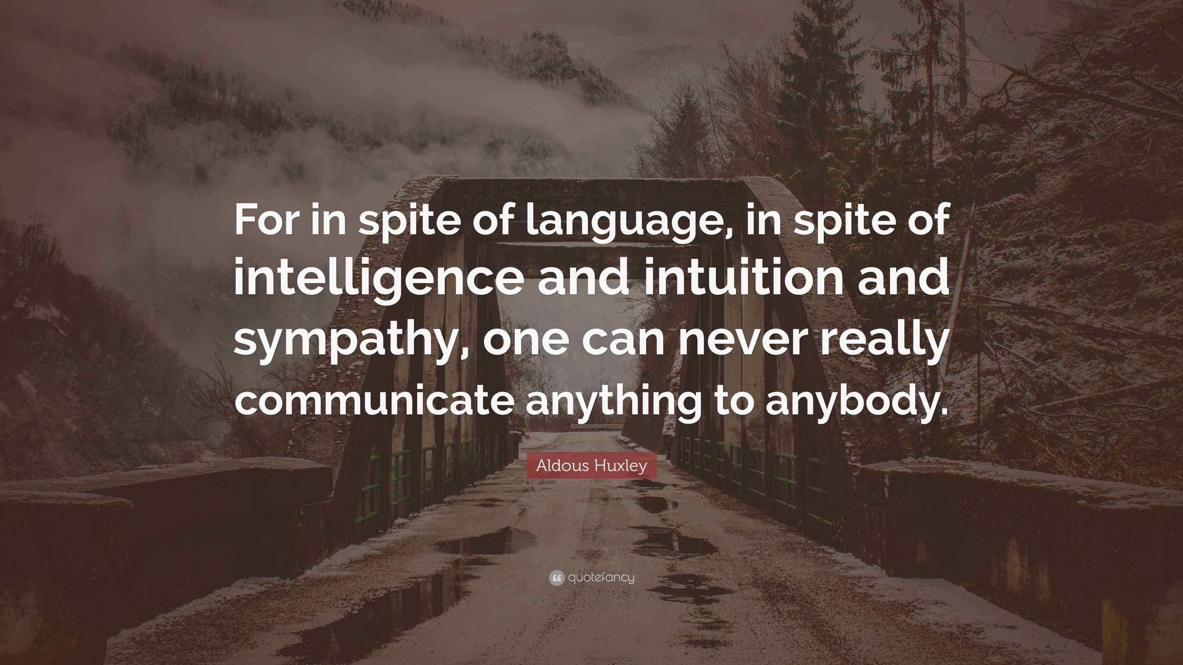 Aldous Huxley Quote: “For in spite of language, in spite of ...