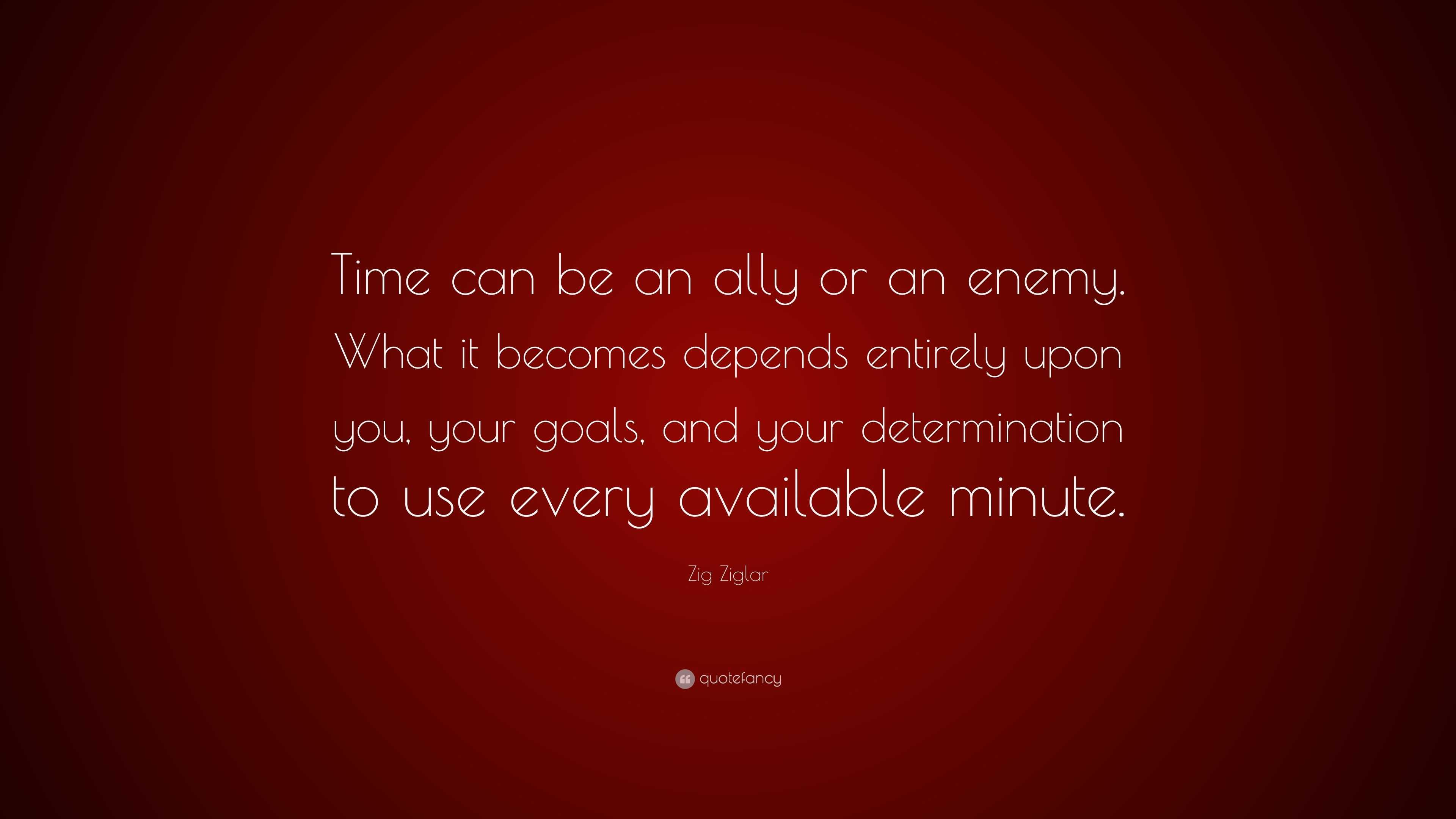Zig Ziglar Quote: “Time can be an ally or an enemy. What it becomes ...