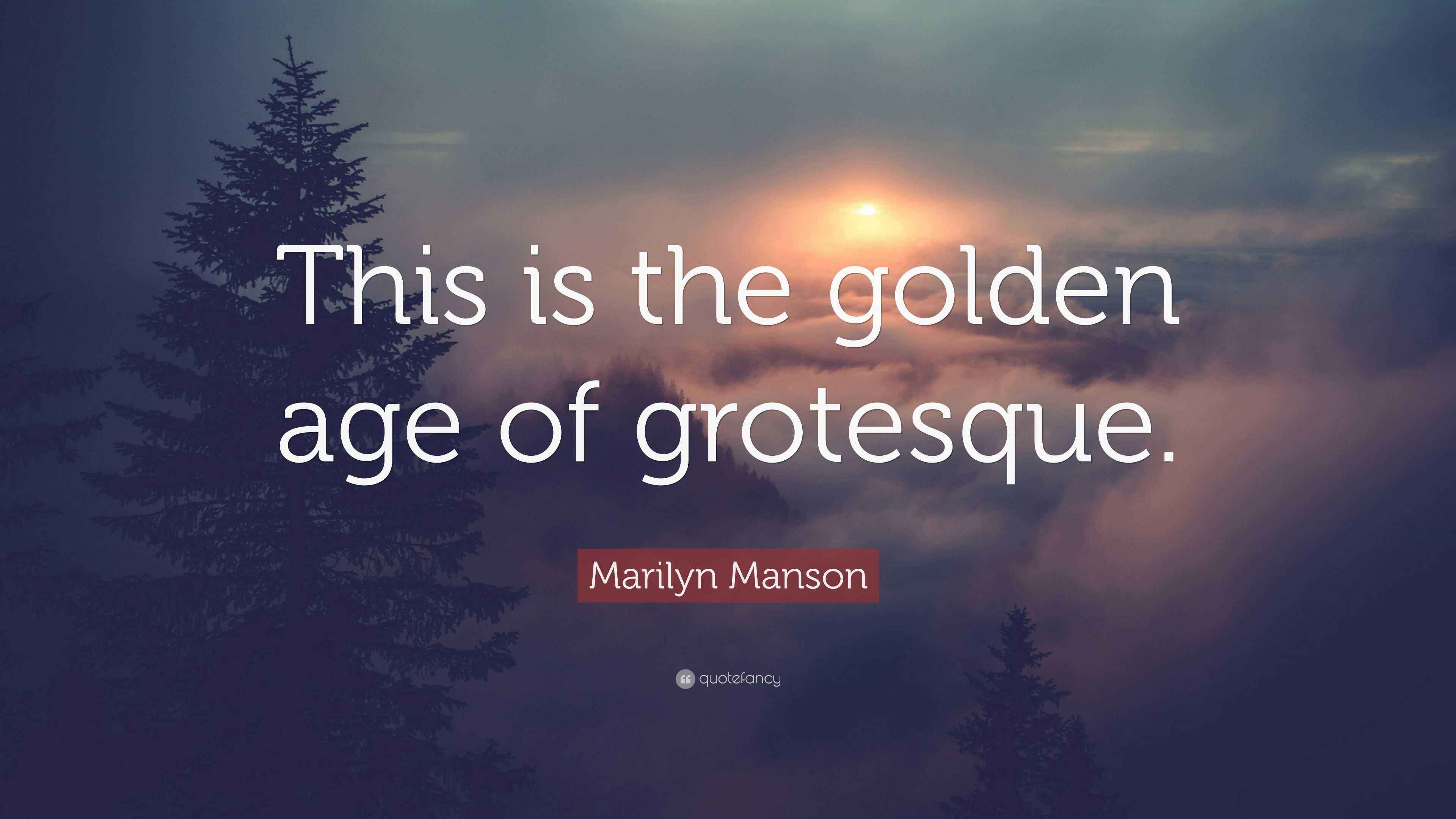 Marilyn Manson Quote: “This is the golden age of grotesque.”