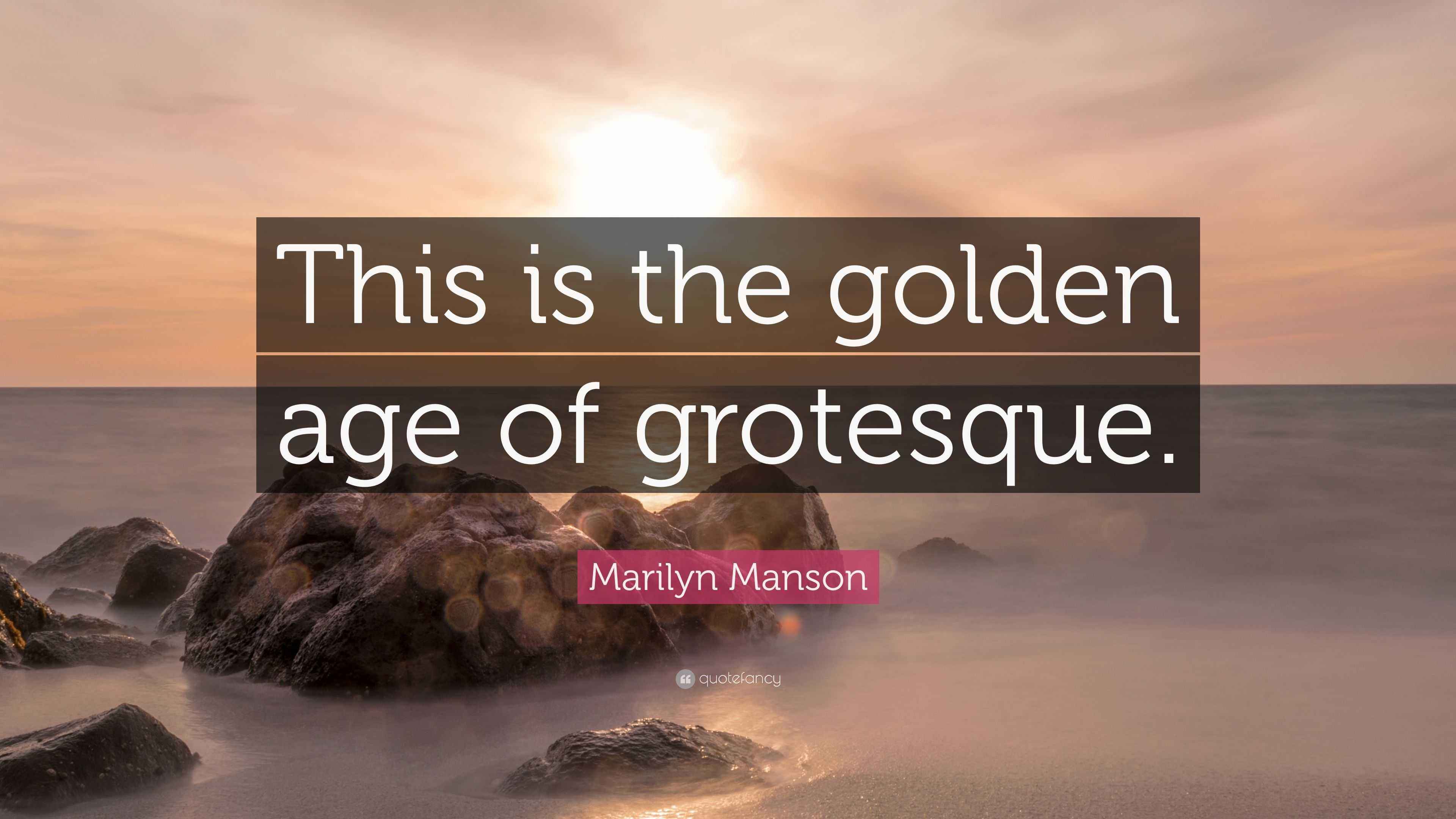 Marilyn Manson Quote: “This is the golden age of grotesque.”