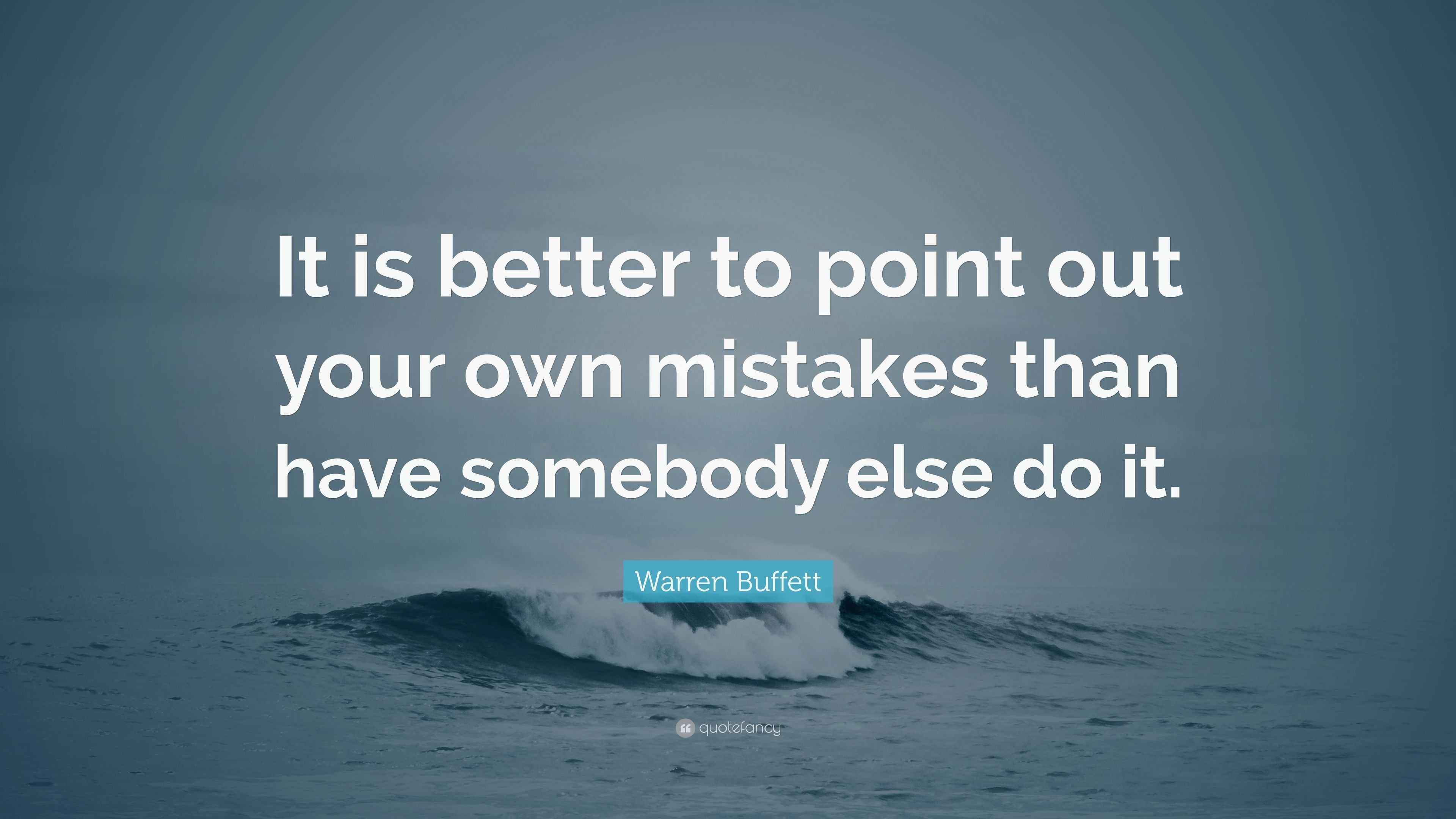 Warren Buffett Quote: “It is better to point out your own mistakes than ...
