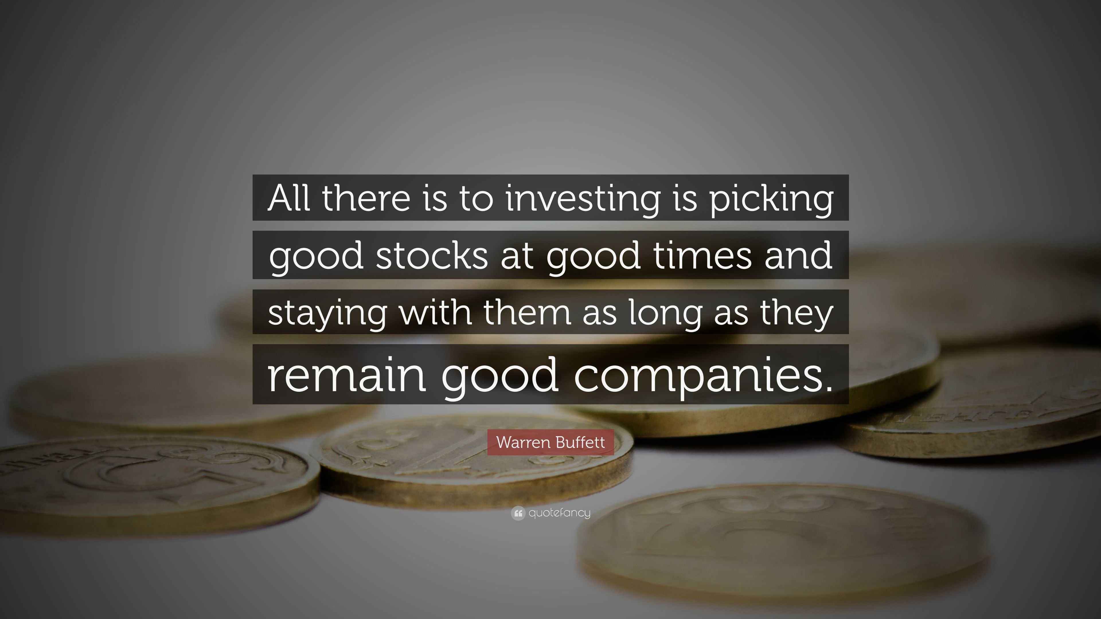 Warren Buffett Quote: “All there is to investing is picking good stocks ...
