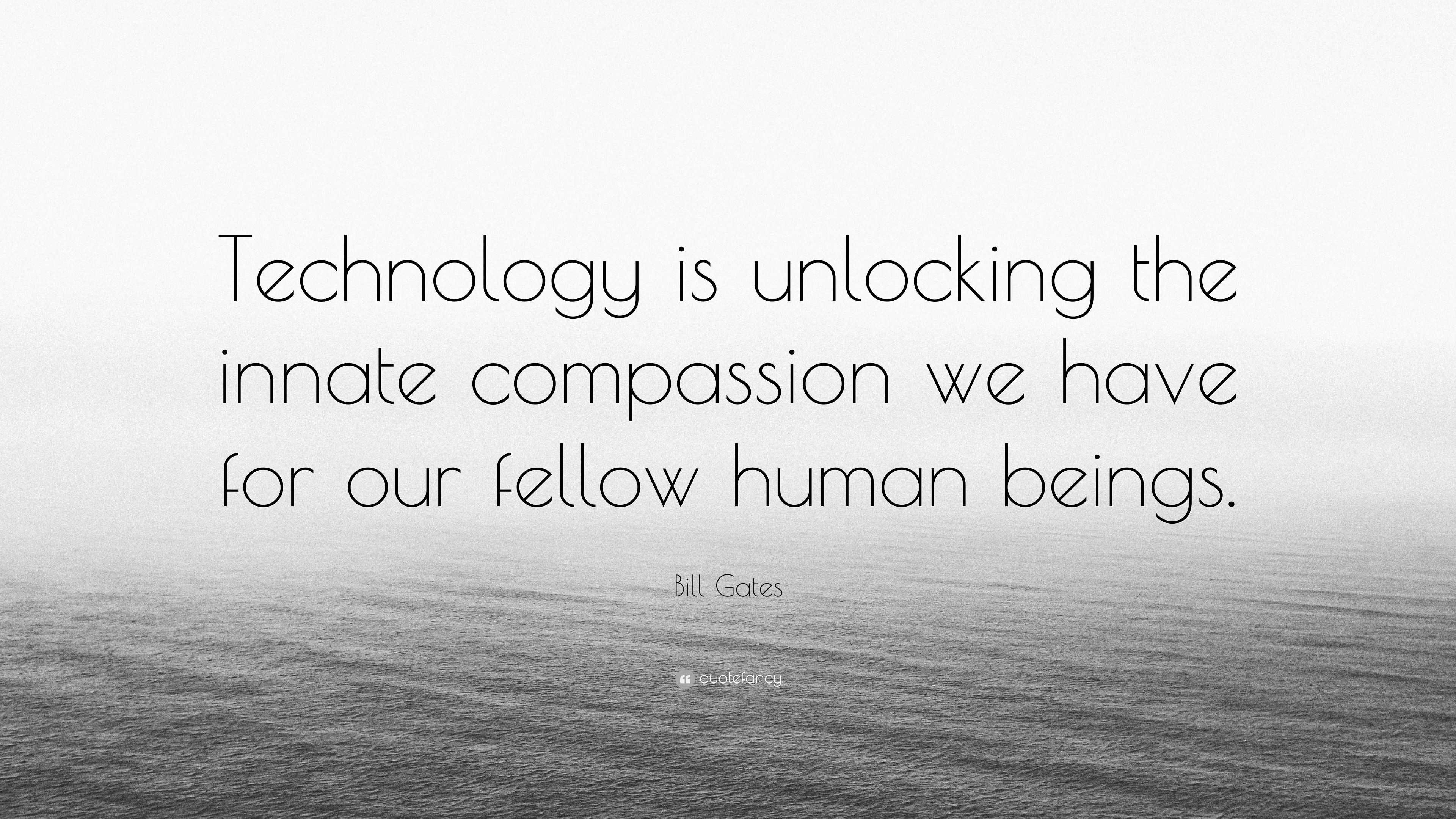 Bill Gates Quote: “Technology is unlocking the innate compassion we ...
