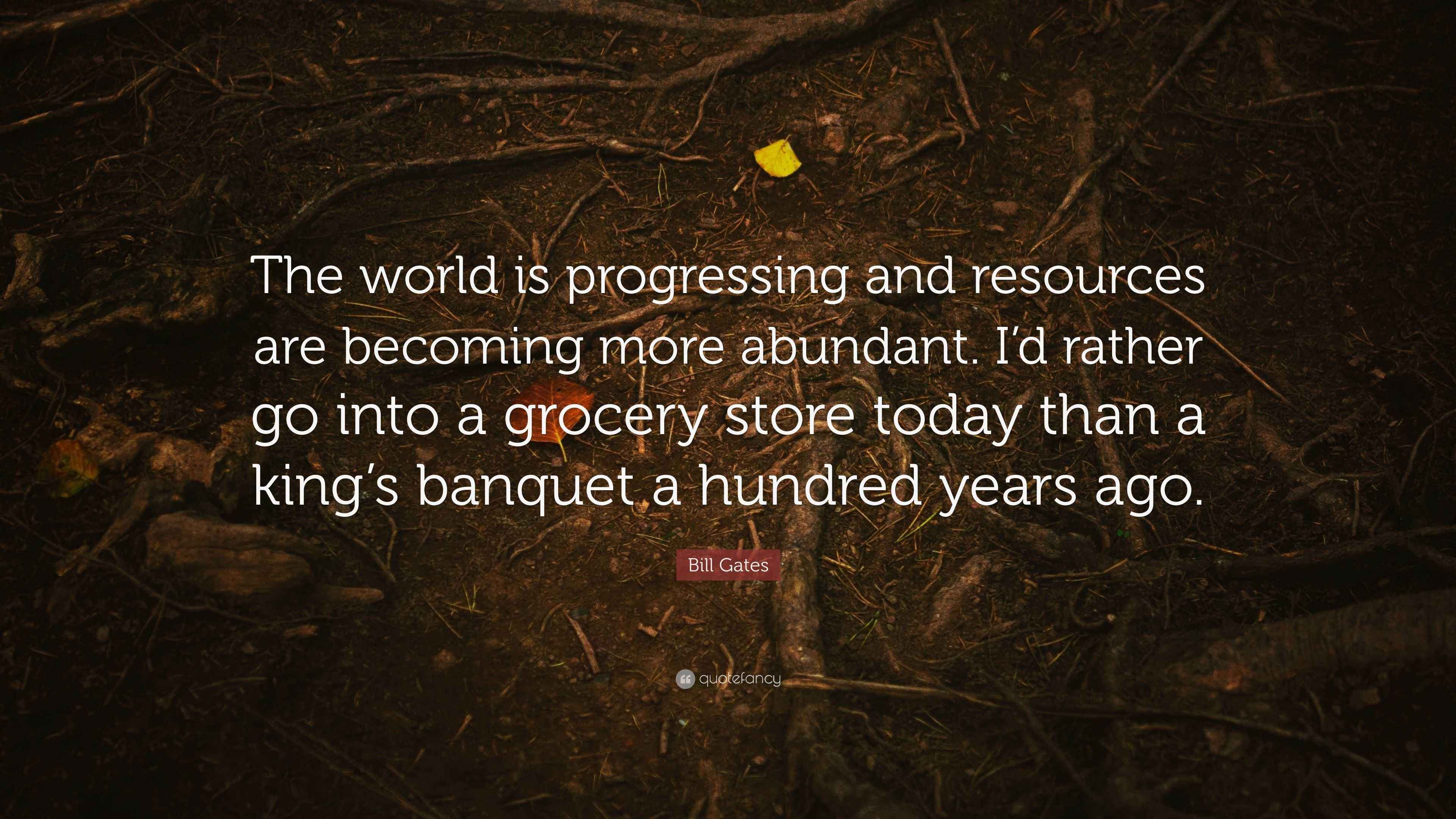 Bill Gates Quote: “The world is progressing and resources are becoming ...