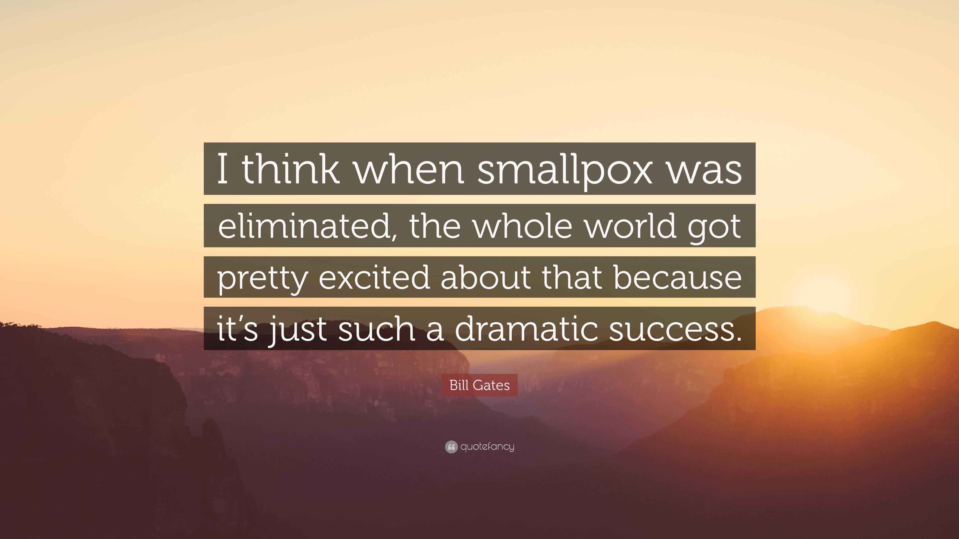 Bill Gates Quote: “I think when smallpox was eliminated, the whole ...