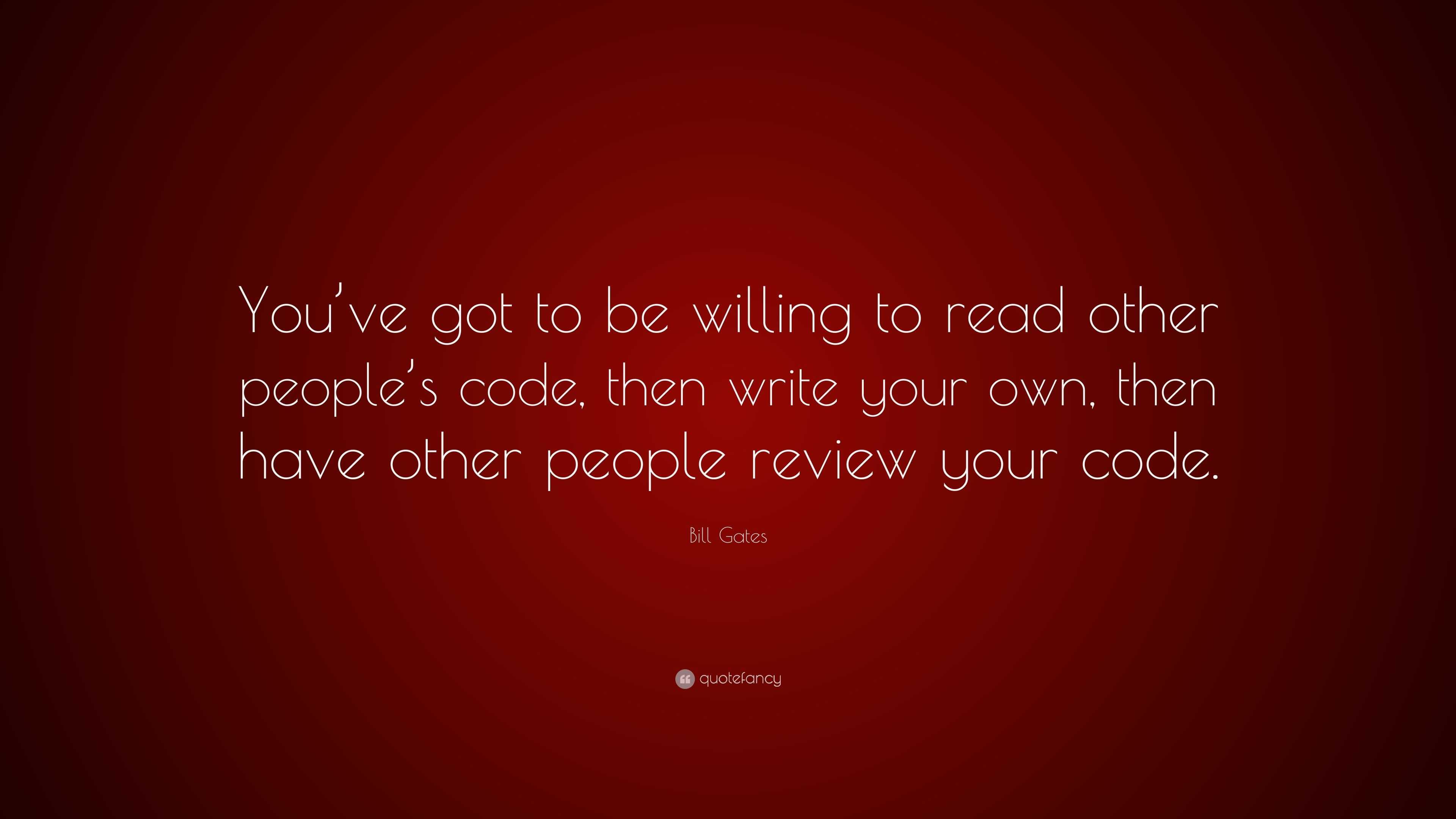 Bill Gates Quote: “You’ve got to be willing to read other people’s code ...
