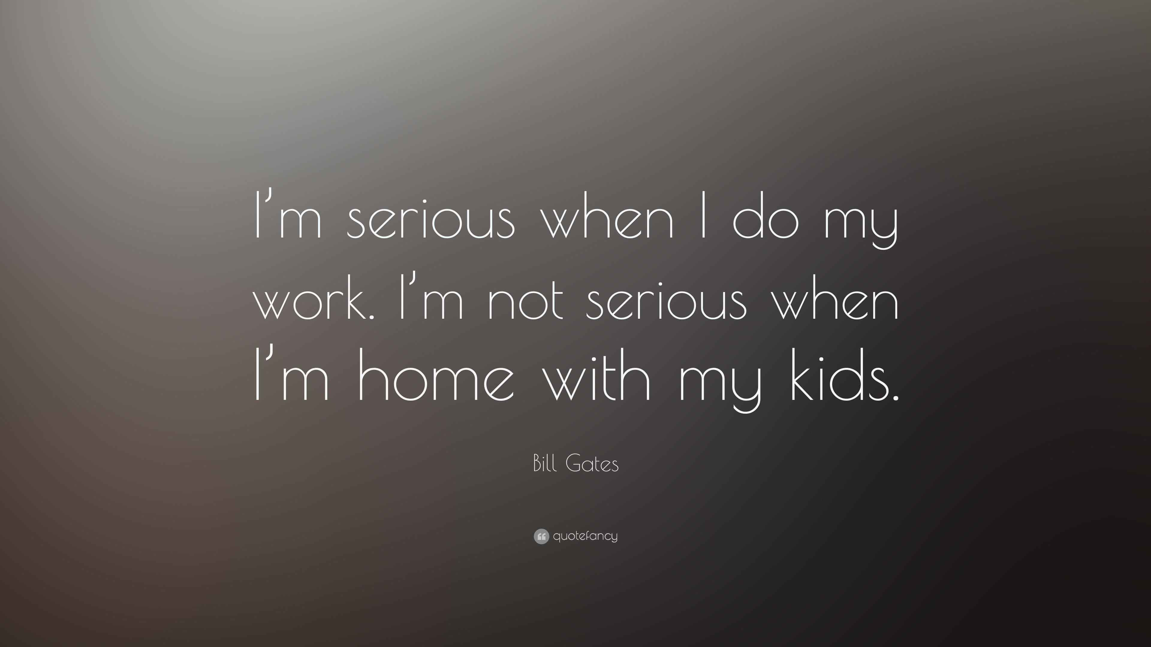 Bill Gates Quote: “I’m serious when I do my work. I’m not serious when ...