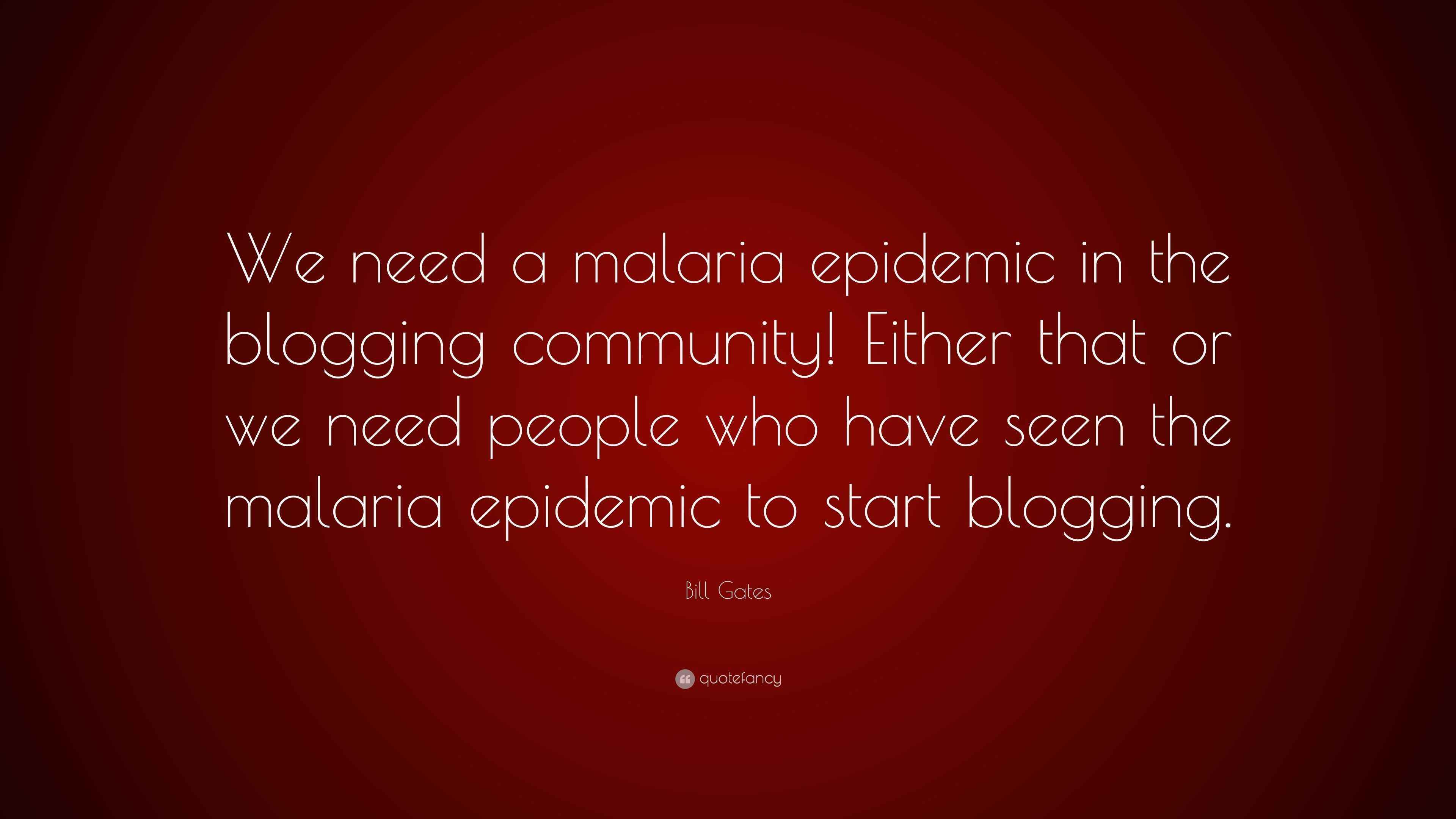 Bill Gates Quote: “We need a malaria epidemic in the blogging community ...
