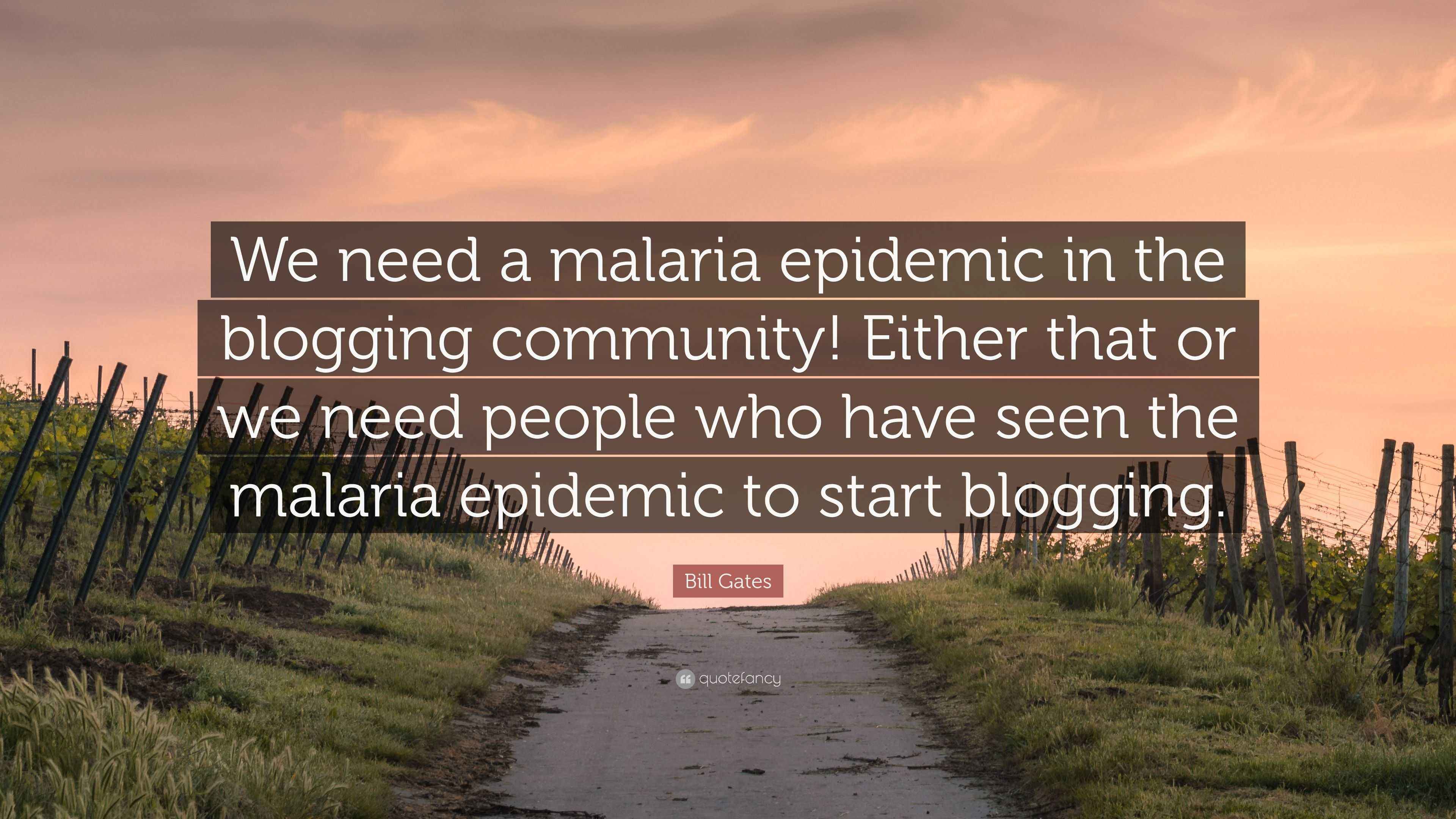 Bill Gates Quote: “We need a malaria epidemic in the blogging community ...