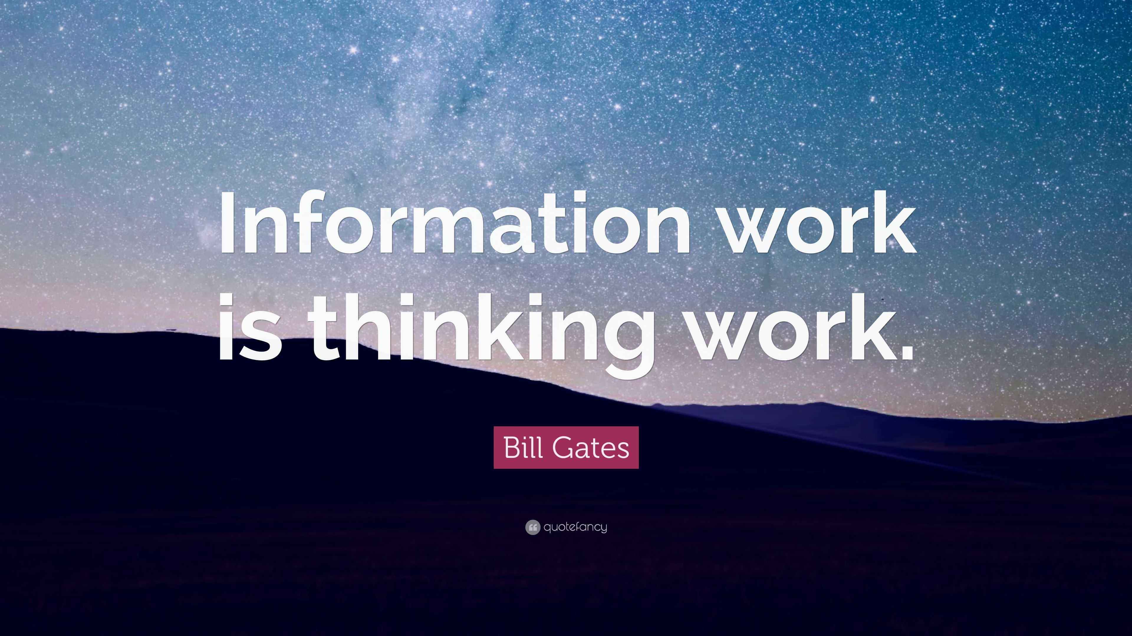 Bill Gates Quote: “Information work is thinking work.”