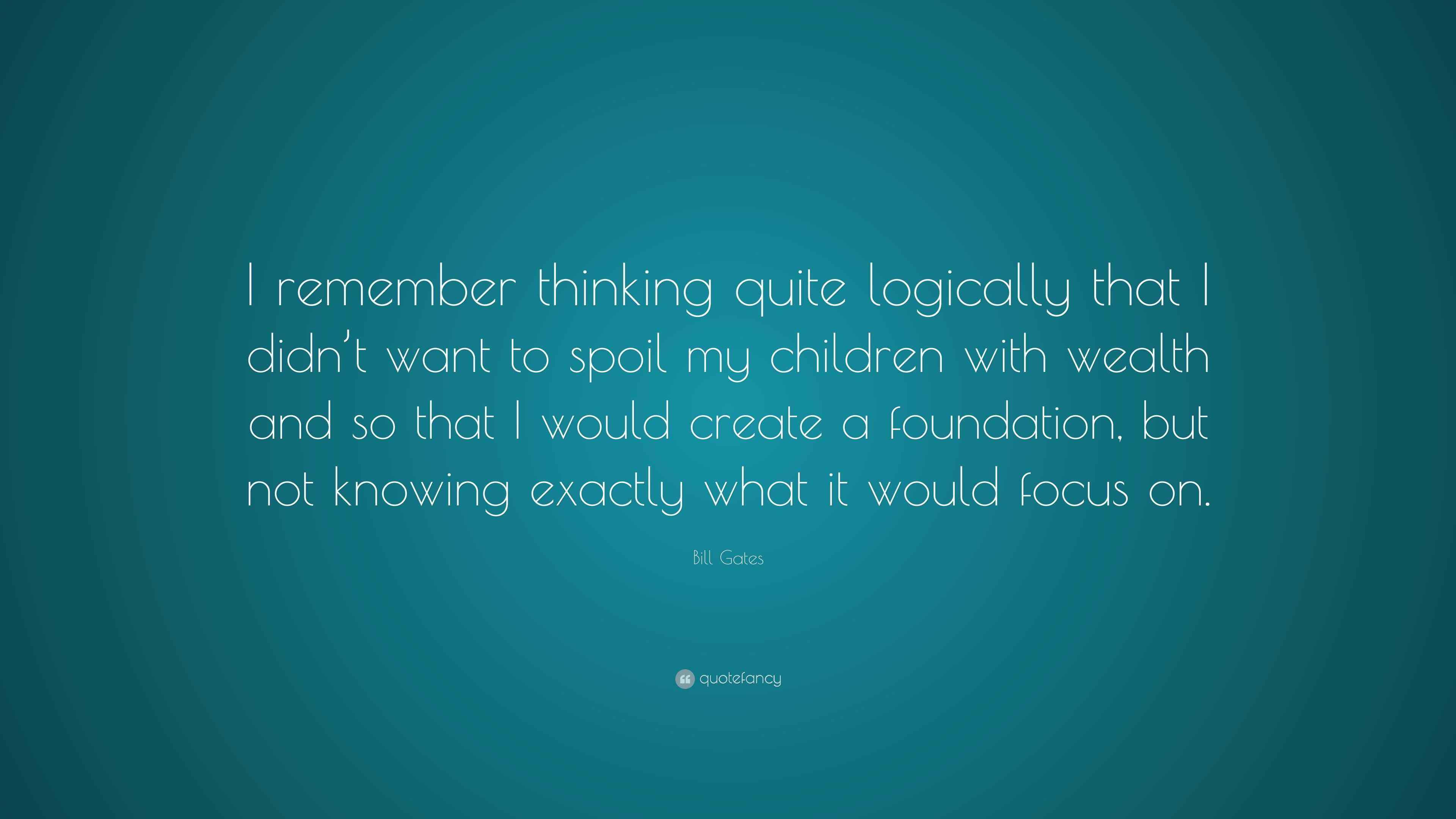 Bill Gates Quote: “I remember thinking quite logically that I didn’t ...