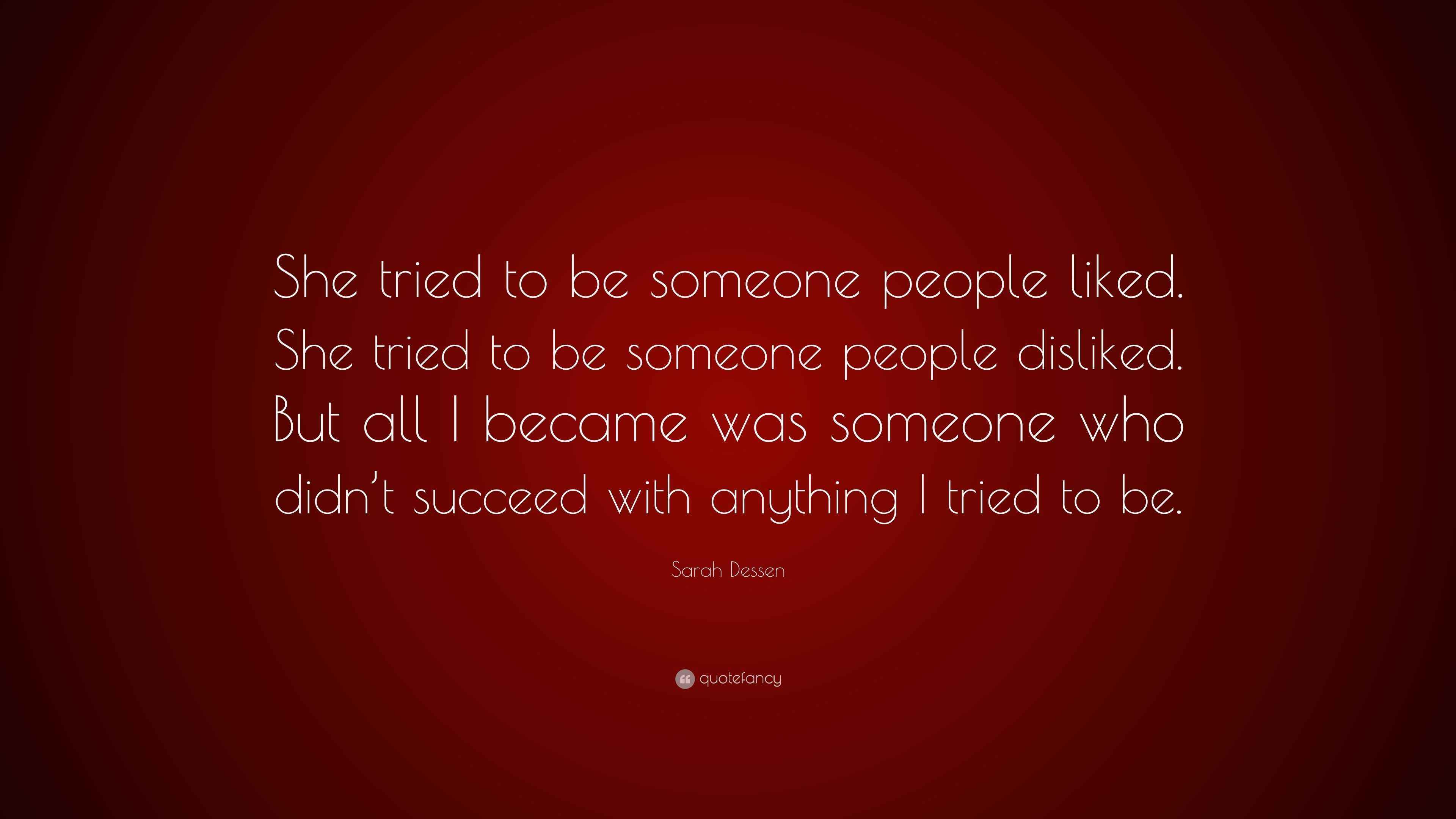 Sarah Dessen Quote: “She tried to be someone people liked. She tried to ...