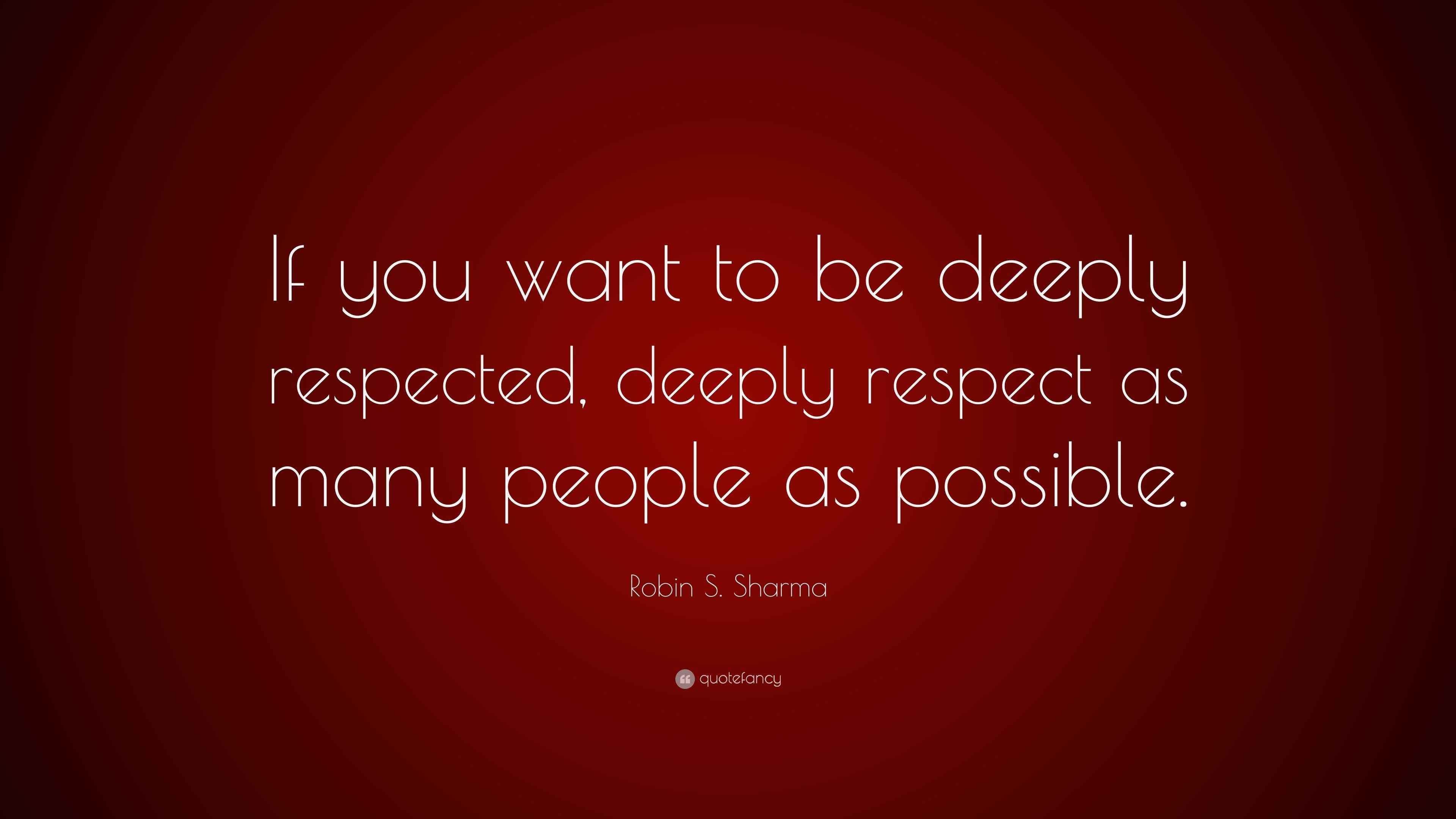 Robin S. Sharma Quote: “If you want to be deeply respected, deeply ...