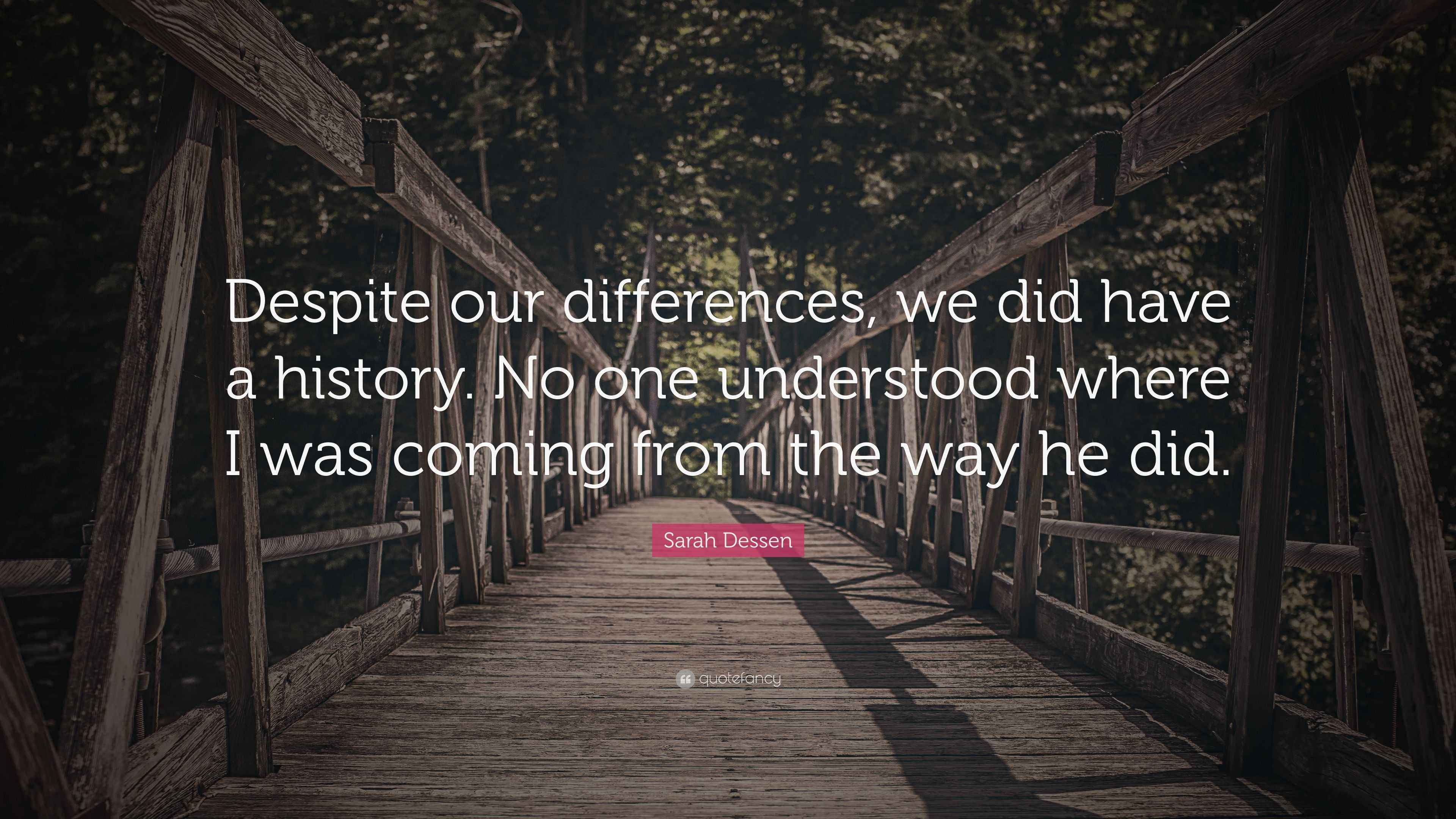 Sarah Dessen Quote: “Despite our differences, we did have a history. No ...