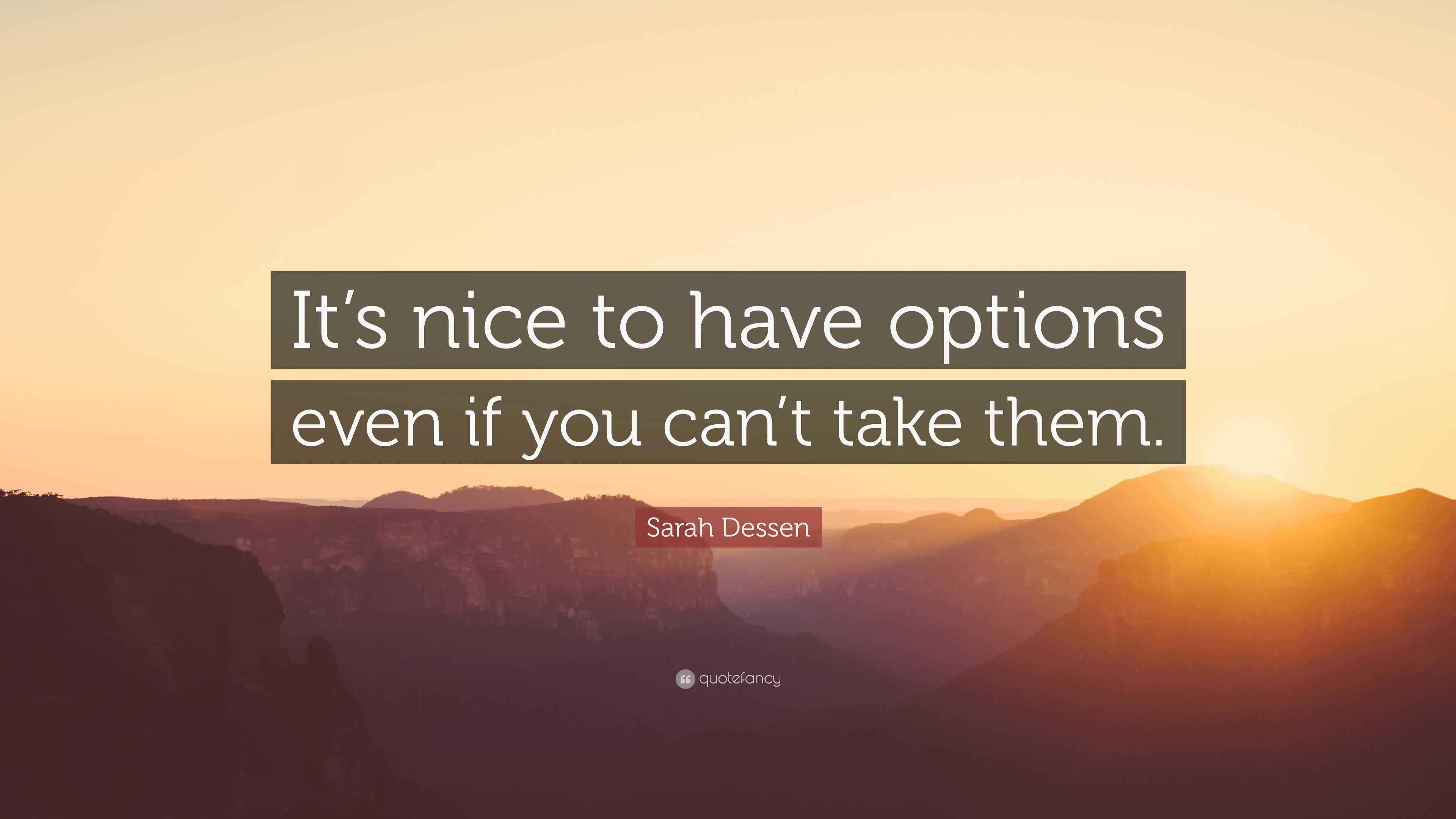 Sarah Dessen Quote: “It’s nice to have options even if you can’t take ...