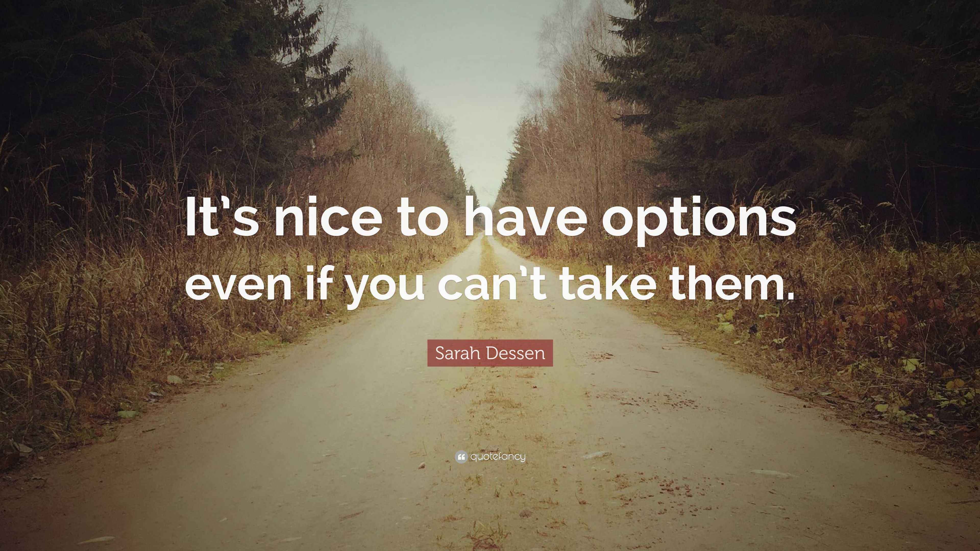 Sarah Dessen Quote: “It’s nice to have options even if you can’t take ...