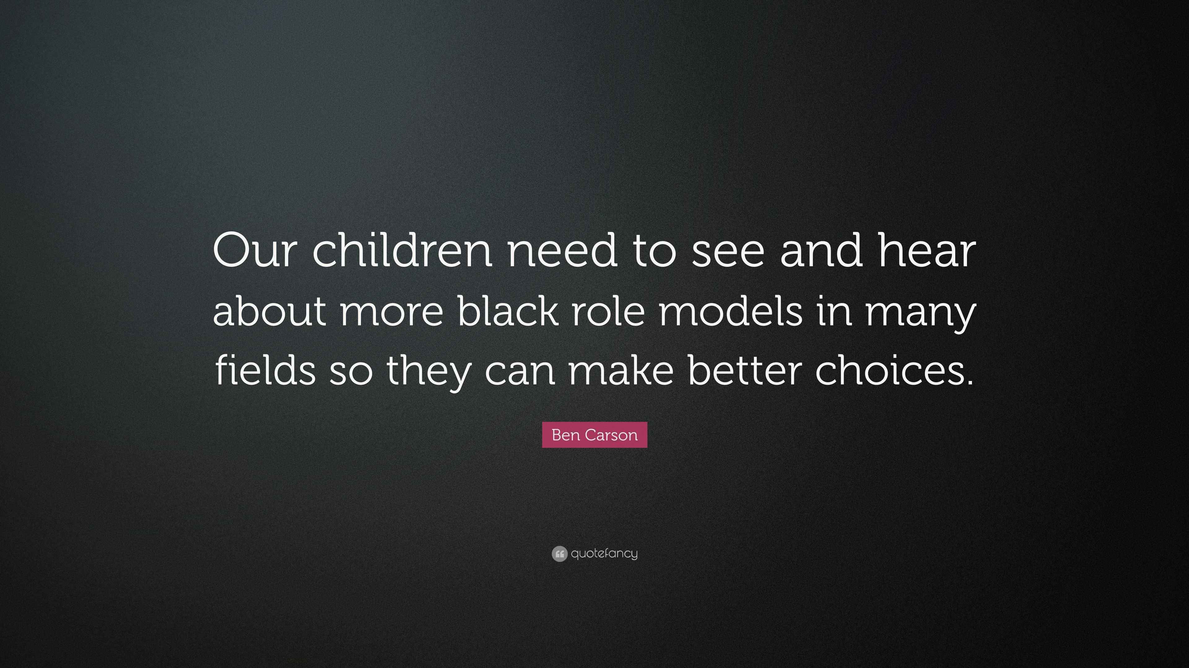 Ben Carson Quote: “Our children need to see and hear about more black ...