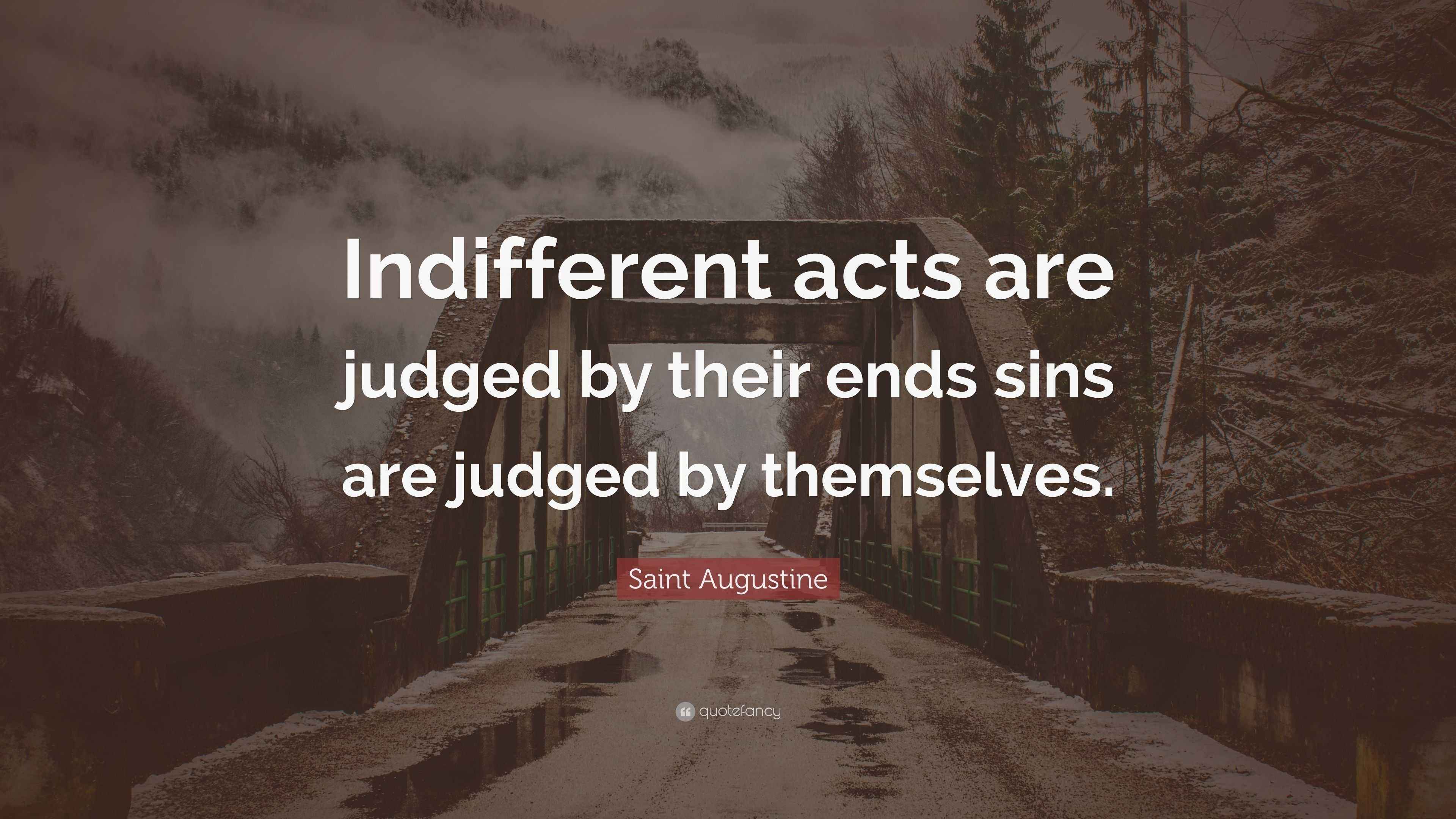 Saint Augustine Quote: “Indifferent acts are judged by their ends sins ...