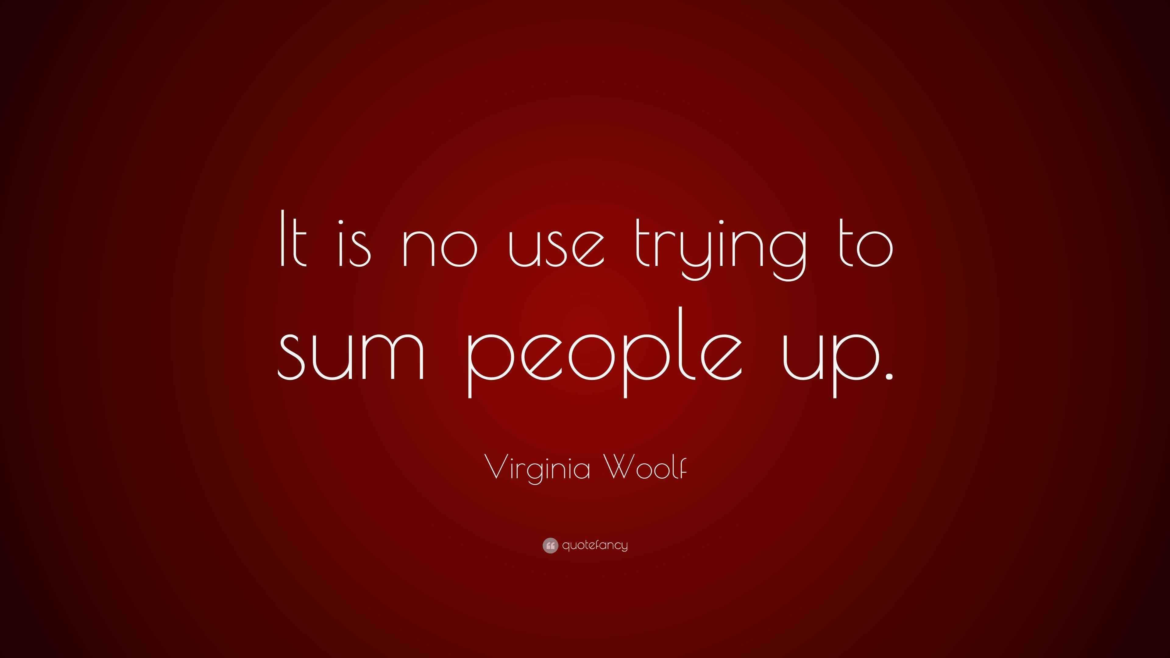 Virginia Woolf Quote: “It is no use trying to sum people up.”