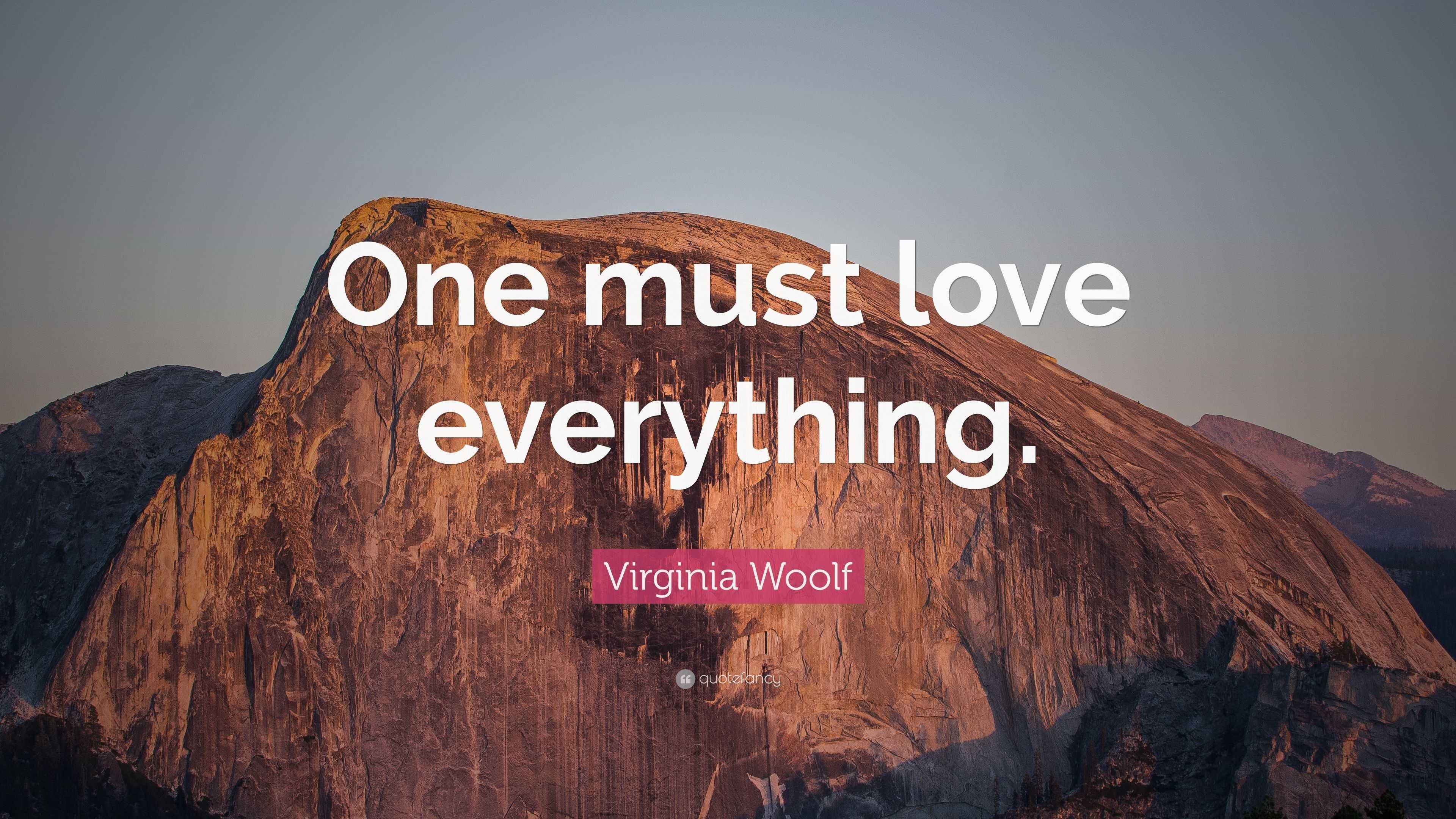 Virginia Woolf Quote: “One must love everything.”