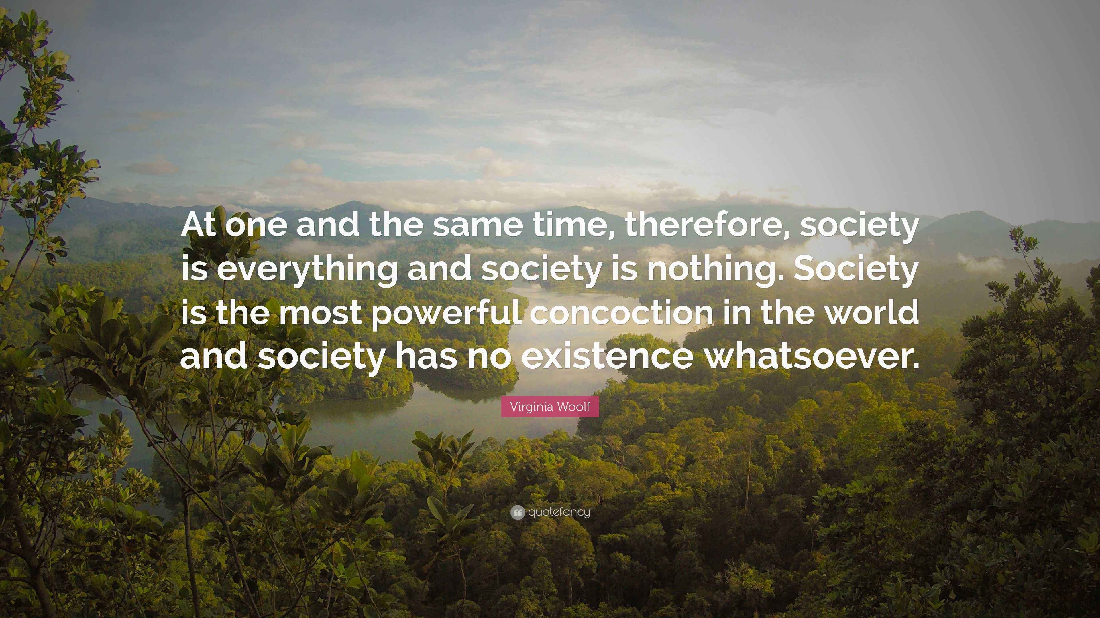 Virginia Woolf Quote: “At one and the same time, therefore, society is ...