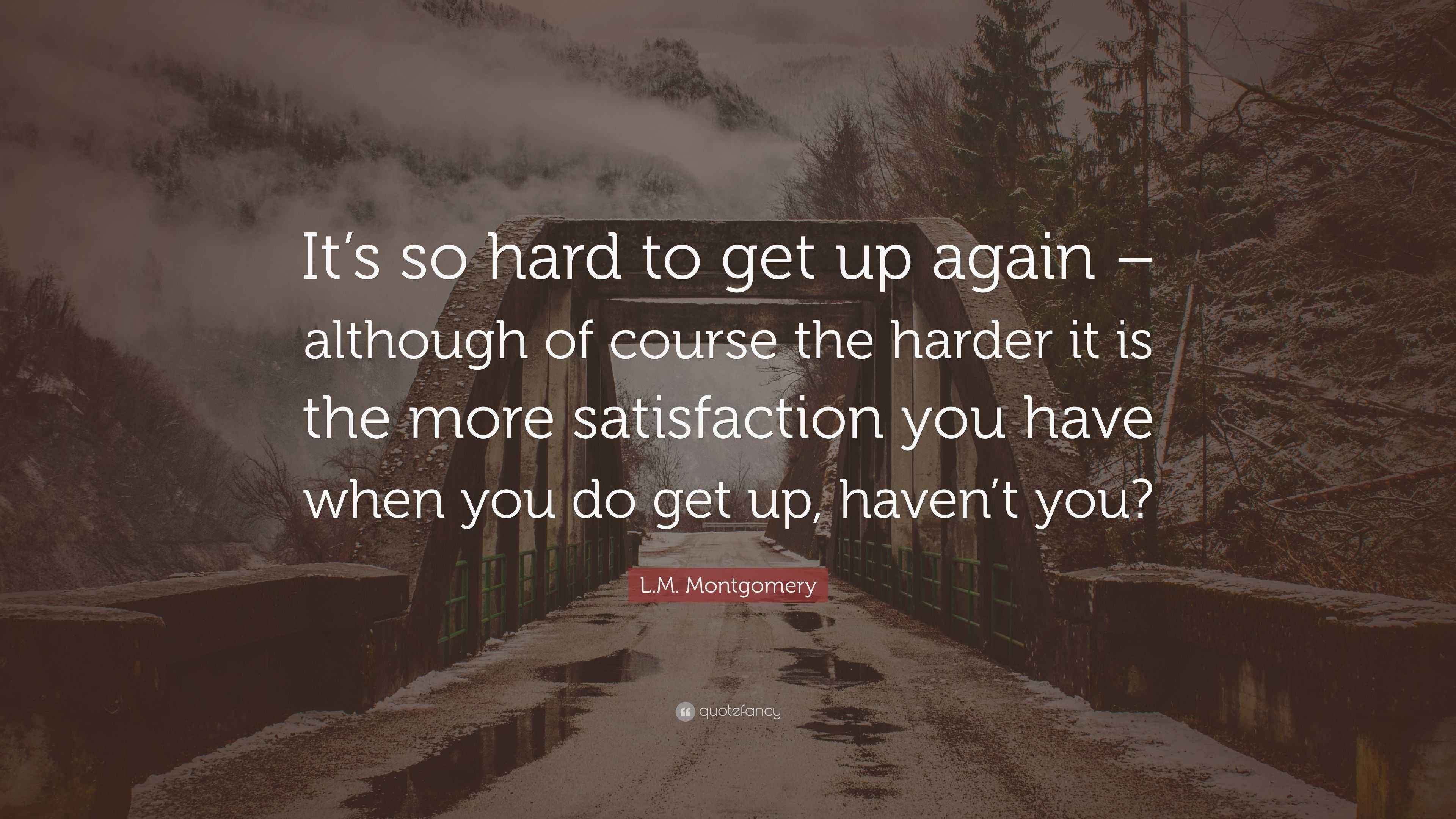 L.M. Montgomery Quote: “It’s so hard to get up again – although of ...