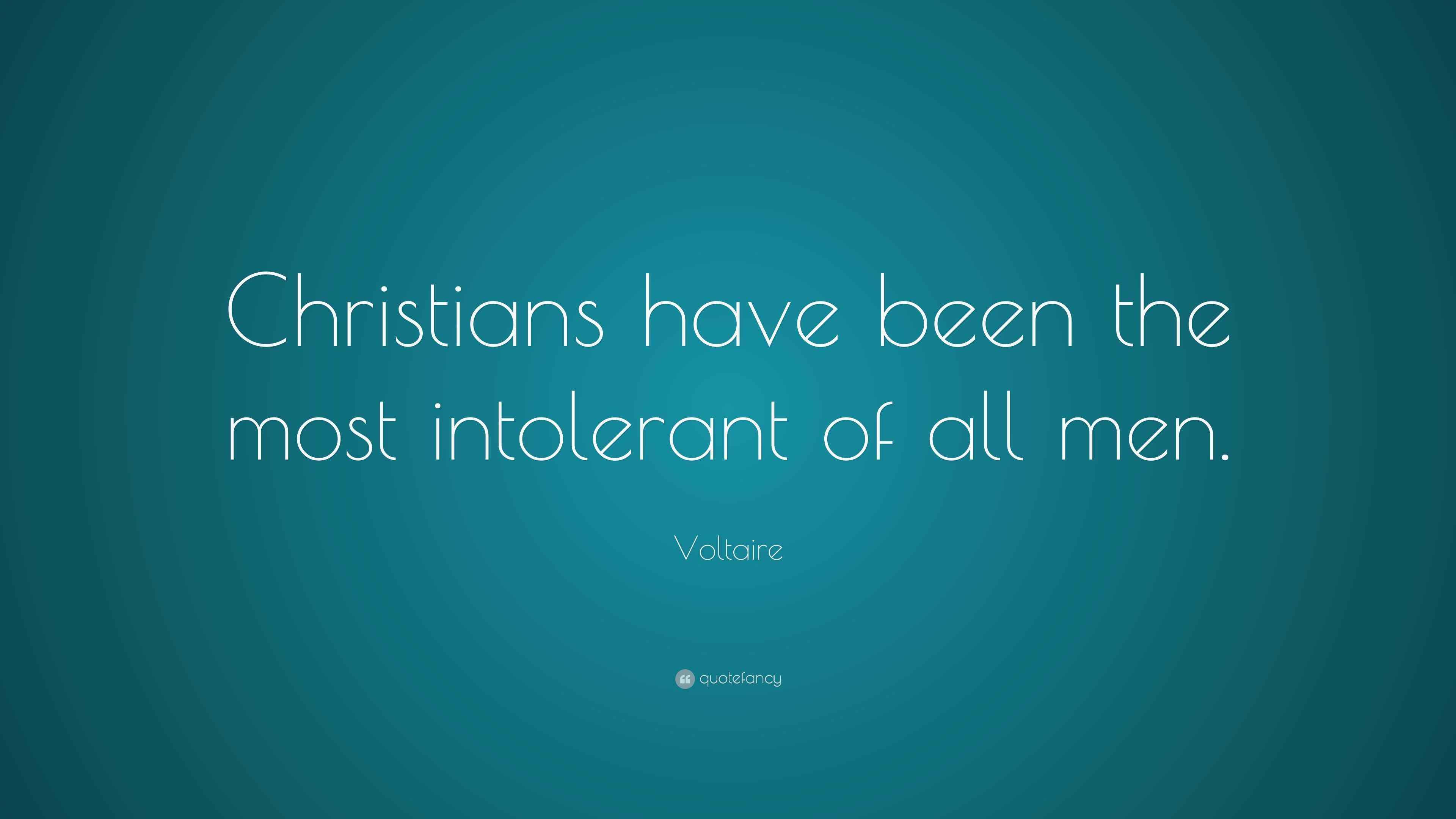 Voltaire Quote: “Christians have been the most intolerant of all men.”