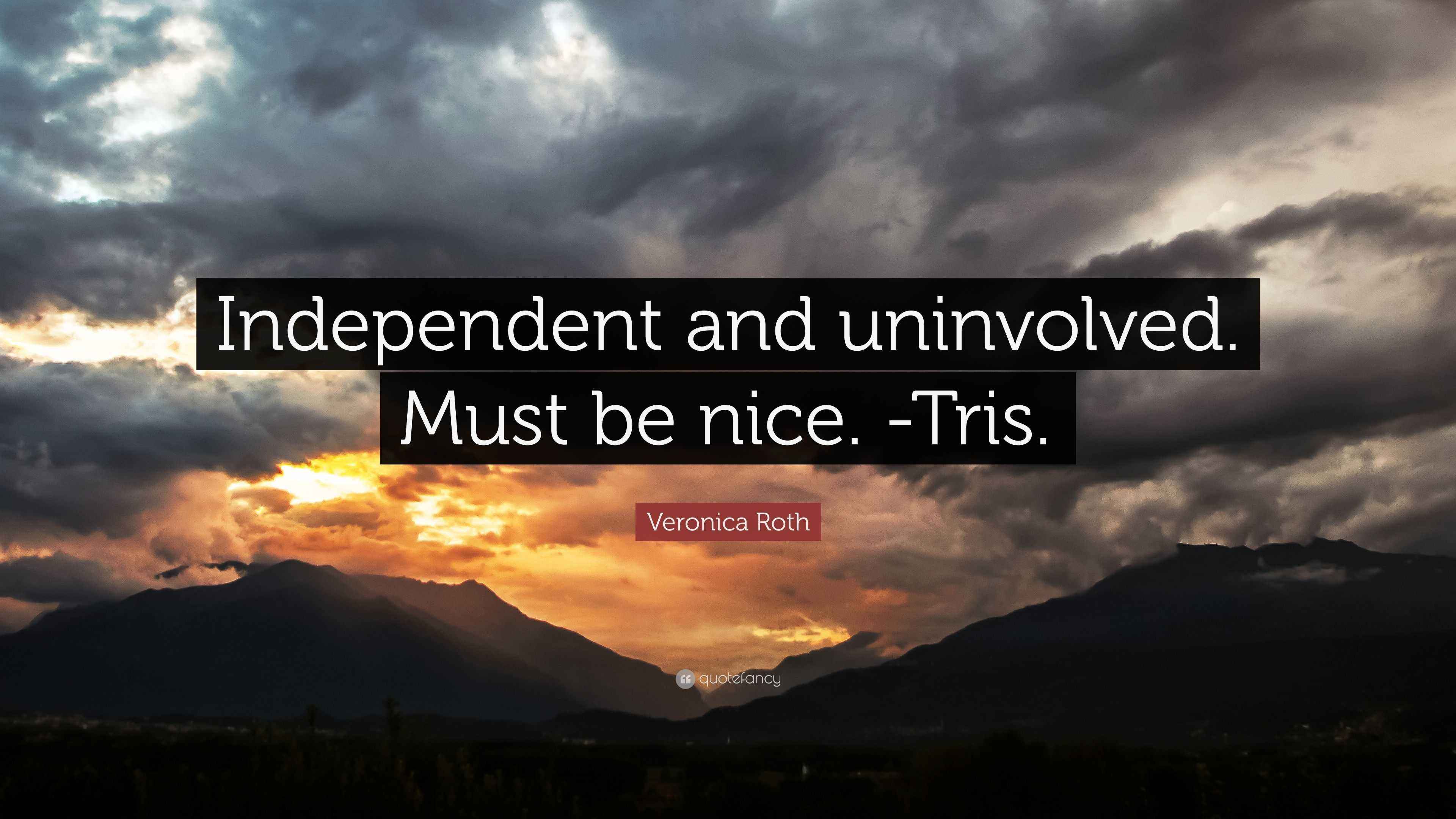 Veronica Roth Quote: “Independent and uninvolved. Must be nice. -Tris.”