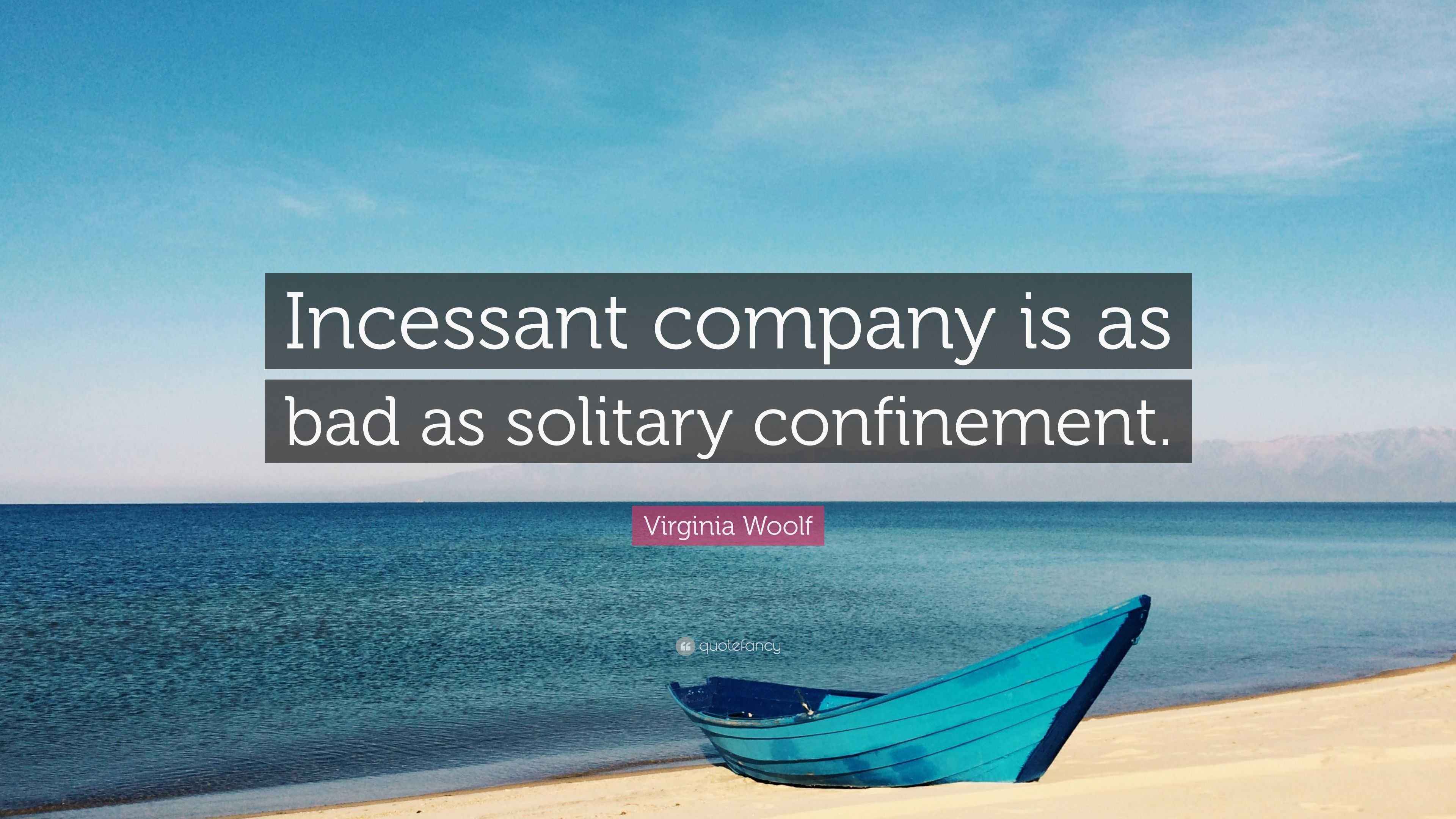 Virginia Woolf Quote: “Incessant company is as bad as solitary ...