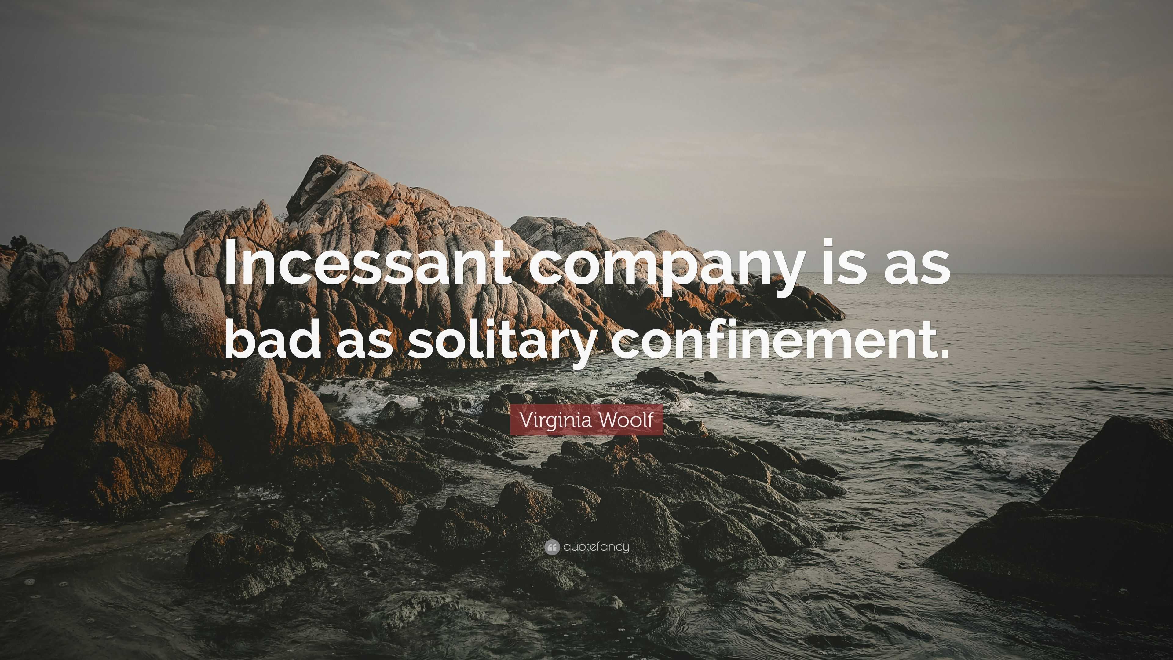 Virginia Woolf Quote: “Incessant company is as bad as solitary ...