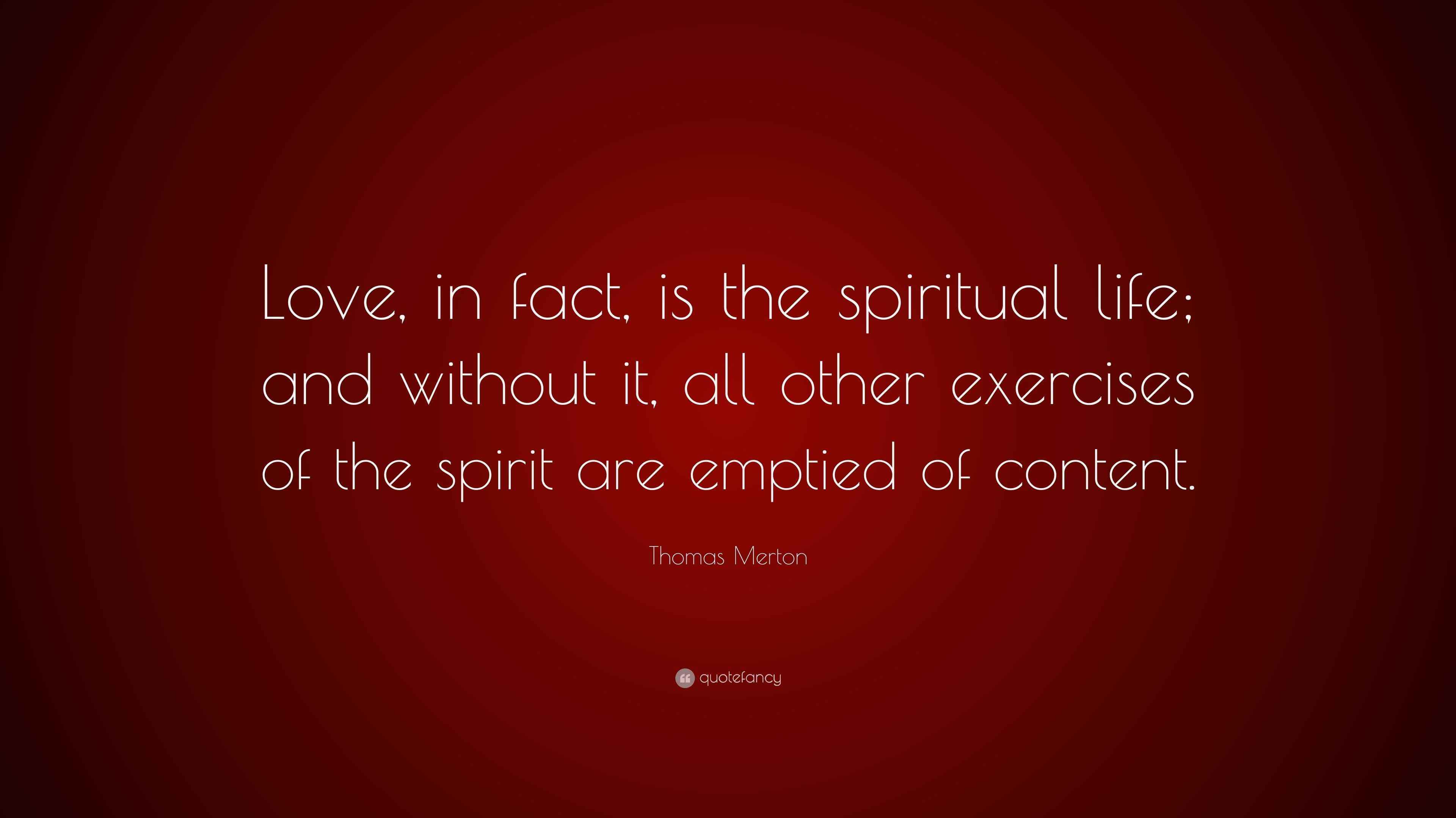 Thomas Merton Quote: “Love, in fact, is the spiritual life; and without ...