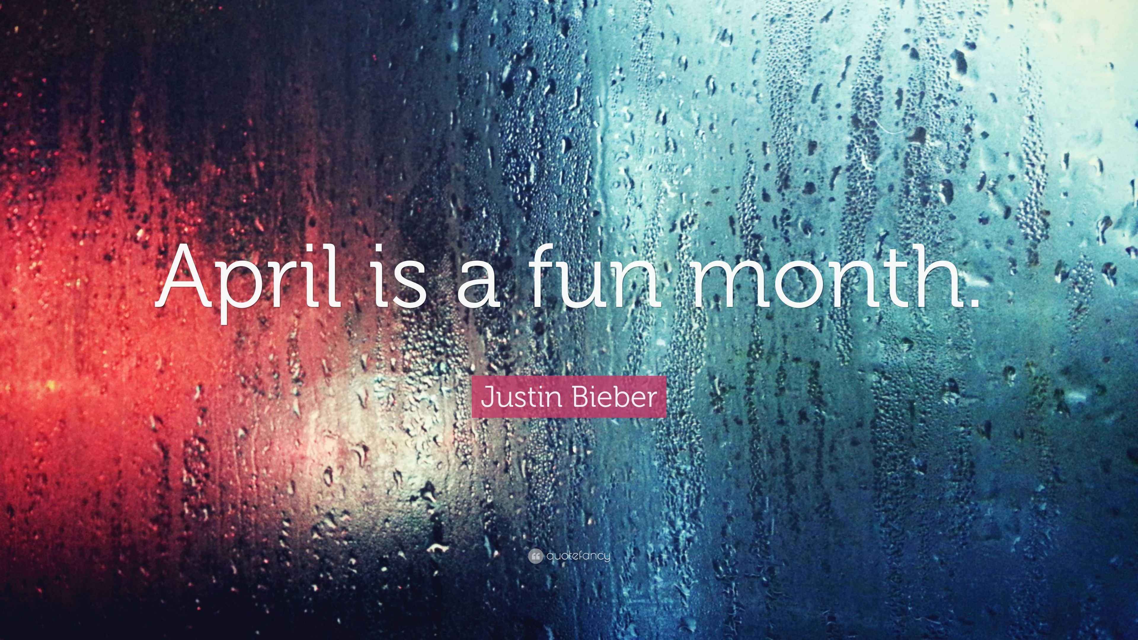 Justin Bieber Quote: “April is a fun month.”