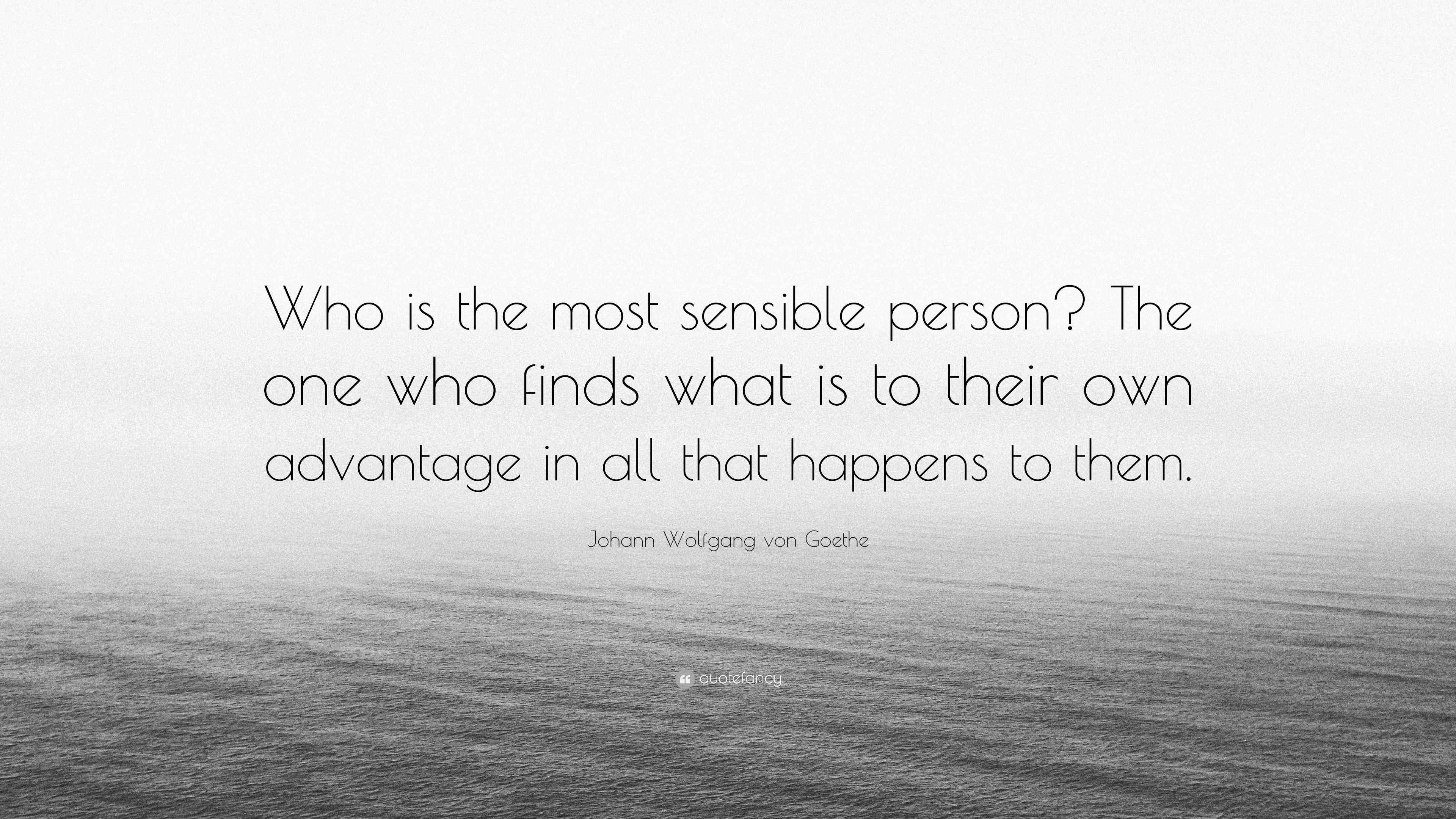 Johann Wolfgang von Goethe Quote: “Who is the most sensible person? The ...