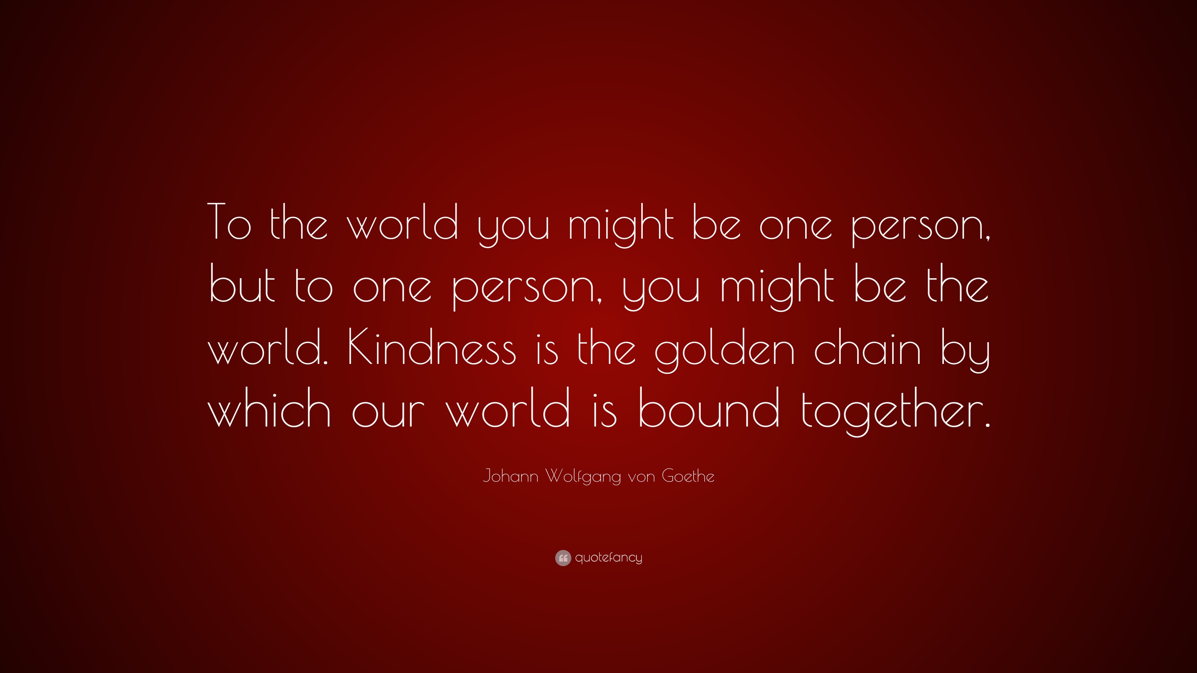 Johann Wolfgang von Goethe Quote: “To the world you might be one person ...